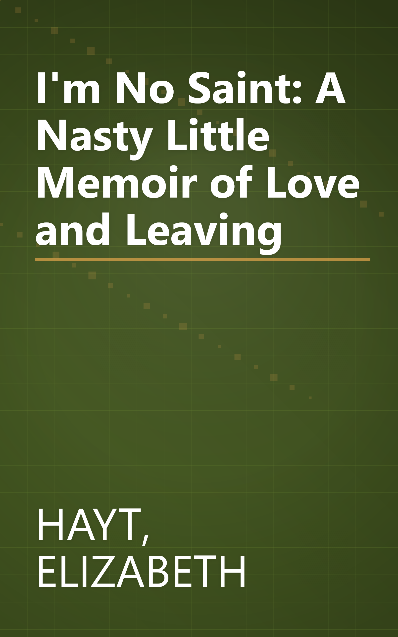 I'm No Saint: A Nasty Little Memoir of Love and Leaving book cover