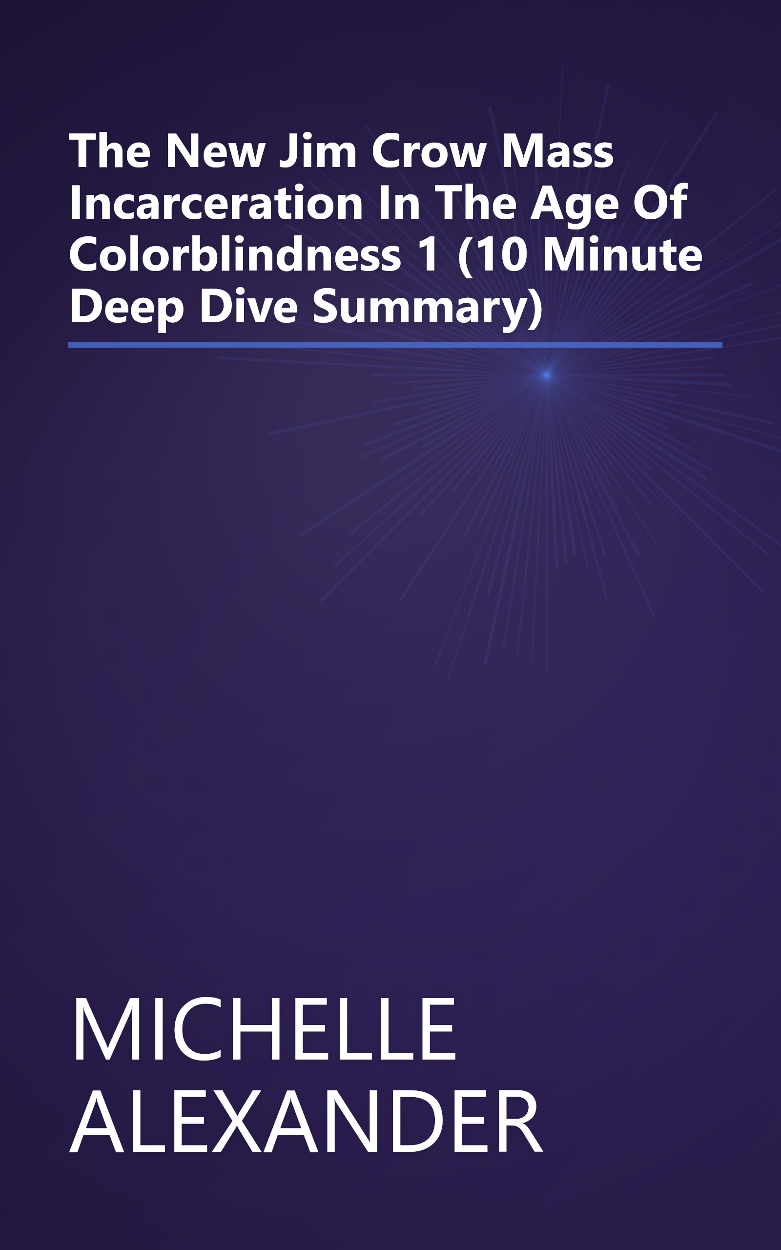 The New Jim Crow  Mass Incarceration In The Age Of Colorblindness 1 (10 Minute   Deep Dive Summary) book cover