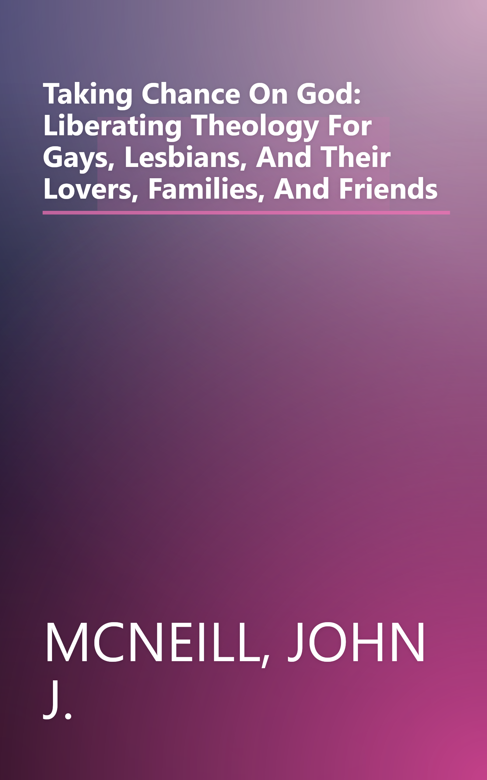 Taking Chance On God: Liberating Theology For Gays, Lesbians, And Their Lovers, Families, And Friends book cover