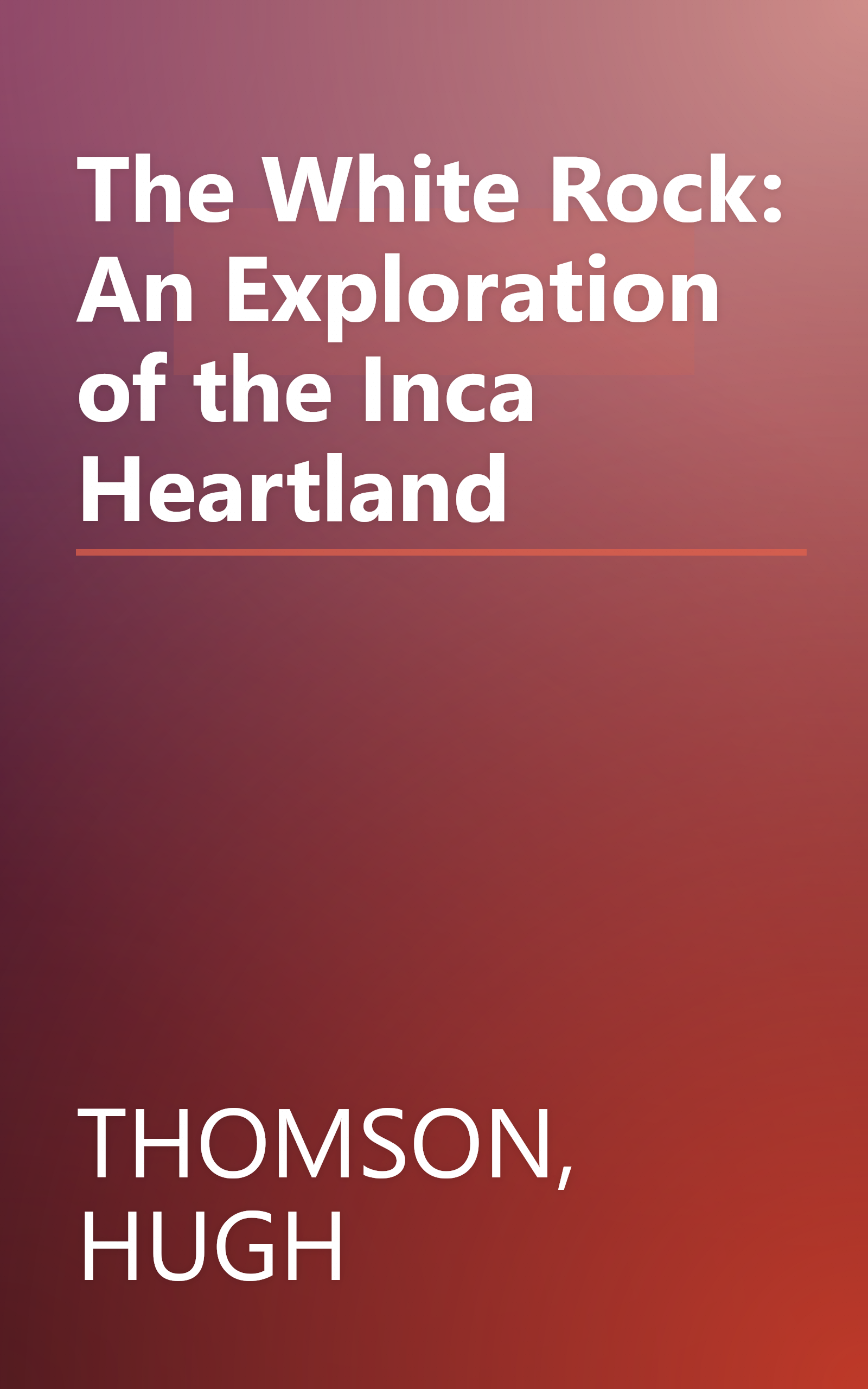 The White Rock: An Exploration of the Inca Heartland book cover