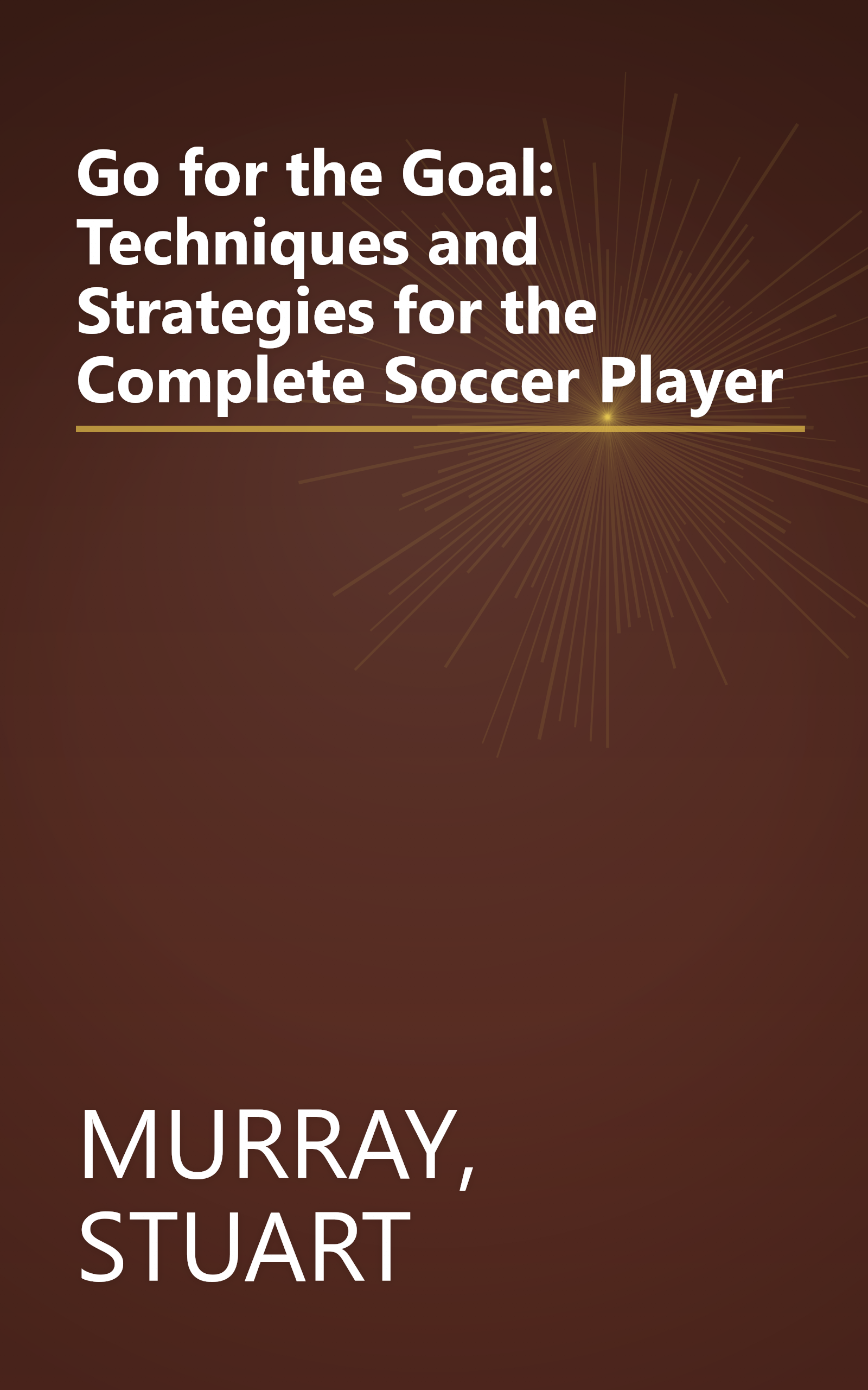 Go for the Goal: Techniques and Strategies for the Complete Soccer Player book cover