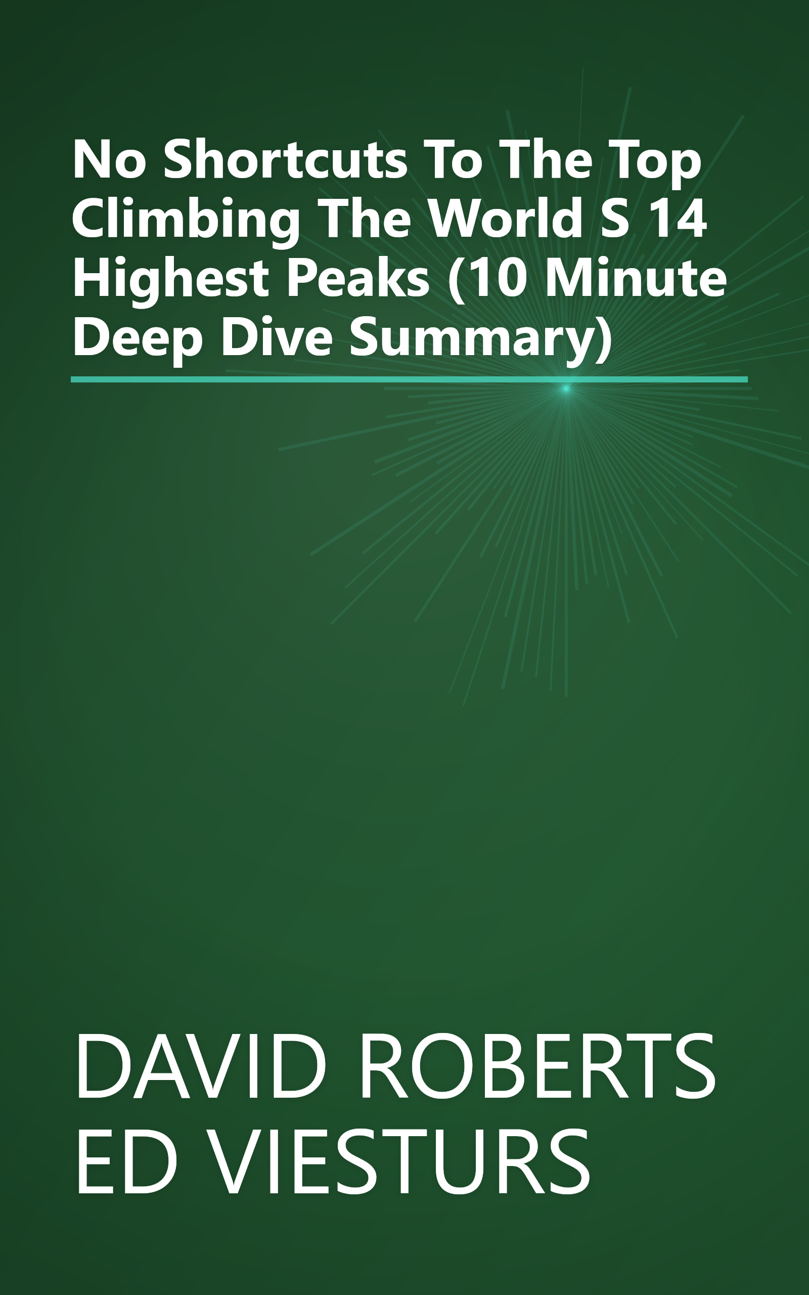 No Shortcuts To The Top  Climbing The World S 14 Highest Peaks (10 Minute   Deep Dive Summary) book cover