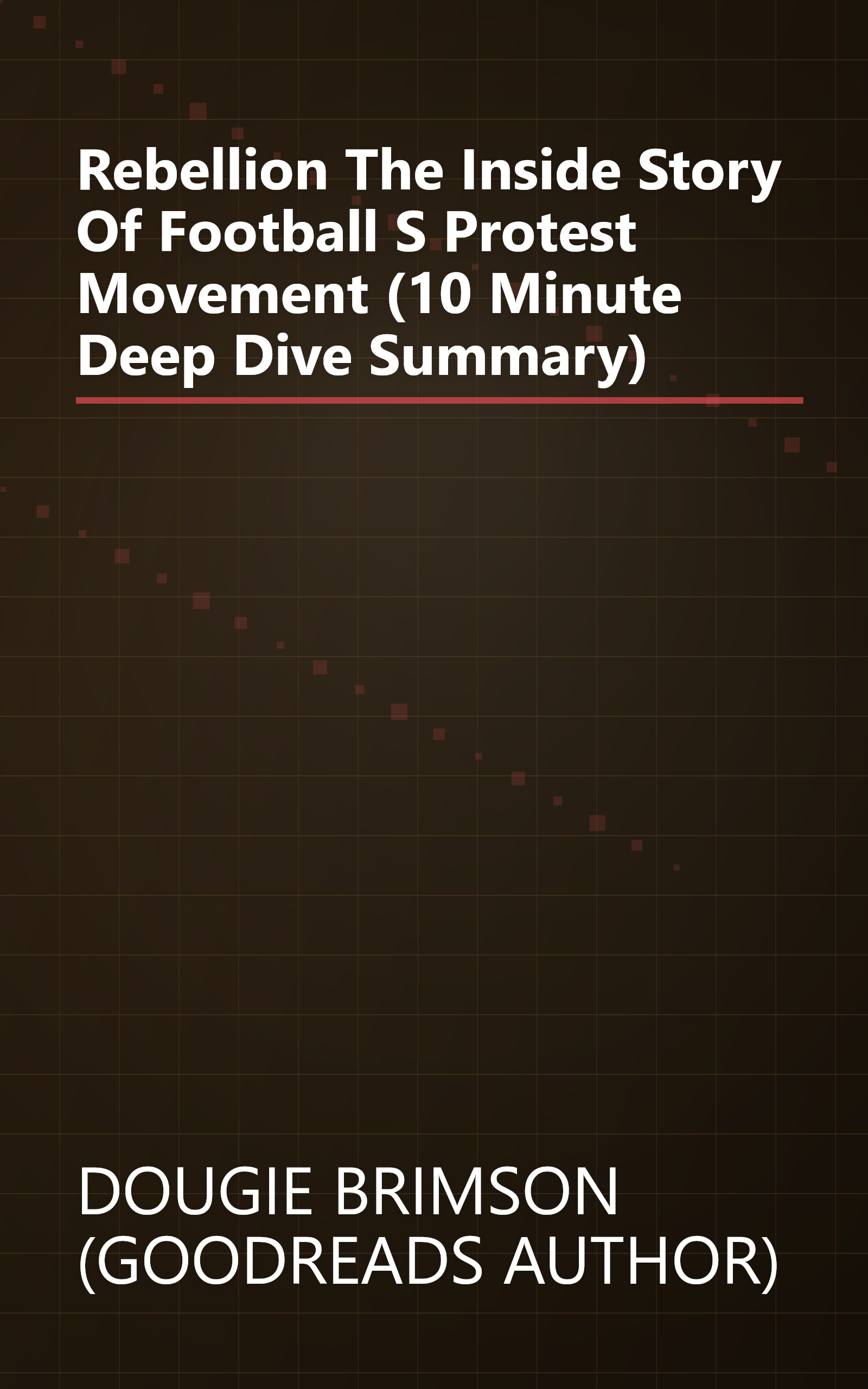 Rebellion  The Inside Story Of Football S Protest Movement (10 Minute   Deep Dive Summary) book cover