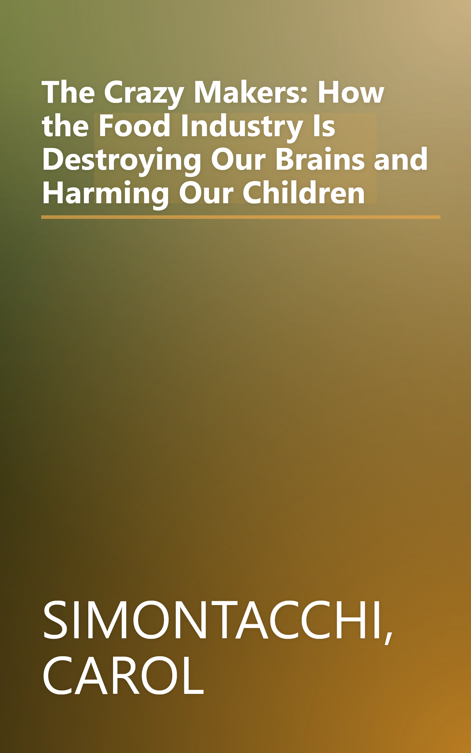 The Crazy Makers: How the Food Industry Is Destroying Our Brains and Harming Our Children book cover