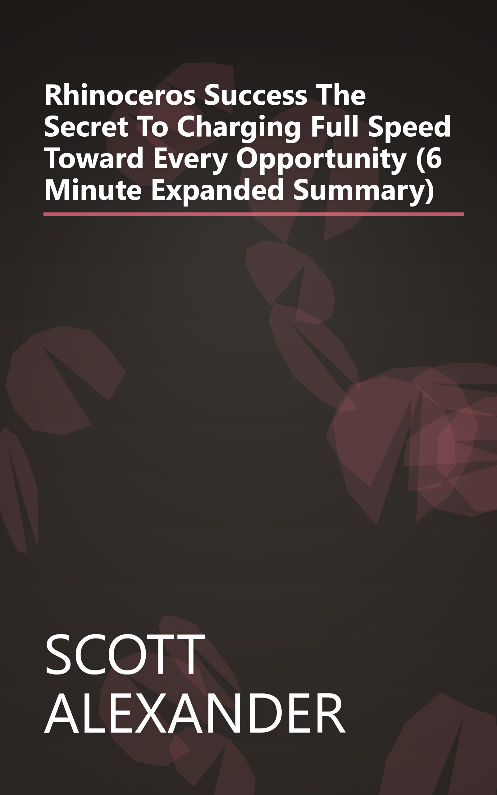 Rhinoceros Success  The Secret To Charging Full Speed Toward Every Opportunity (6 Minute   Expanded Summary) book cover