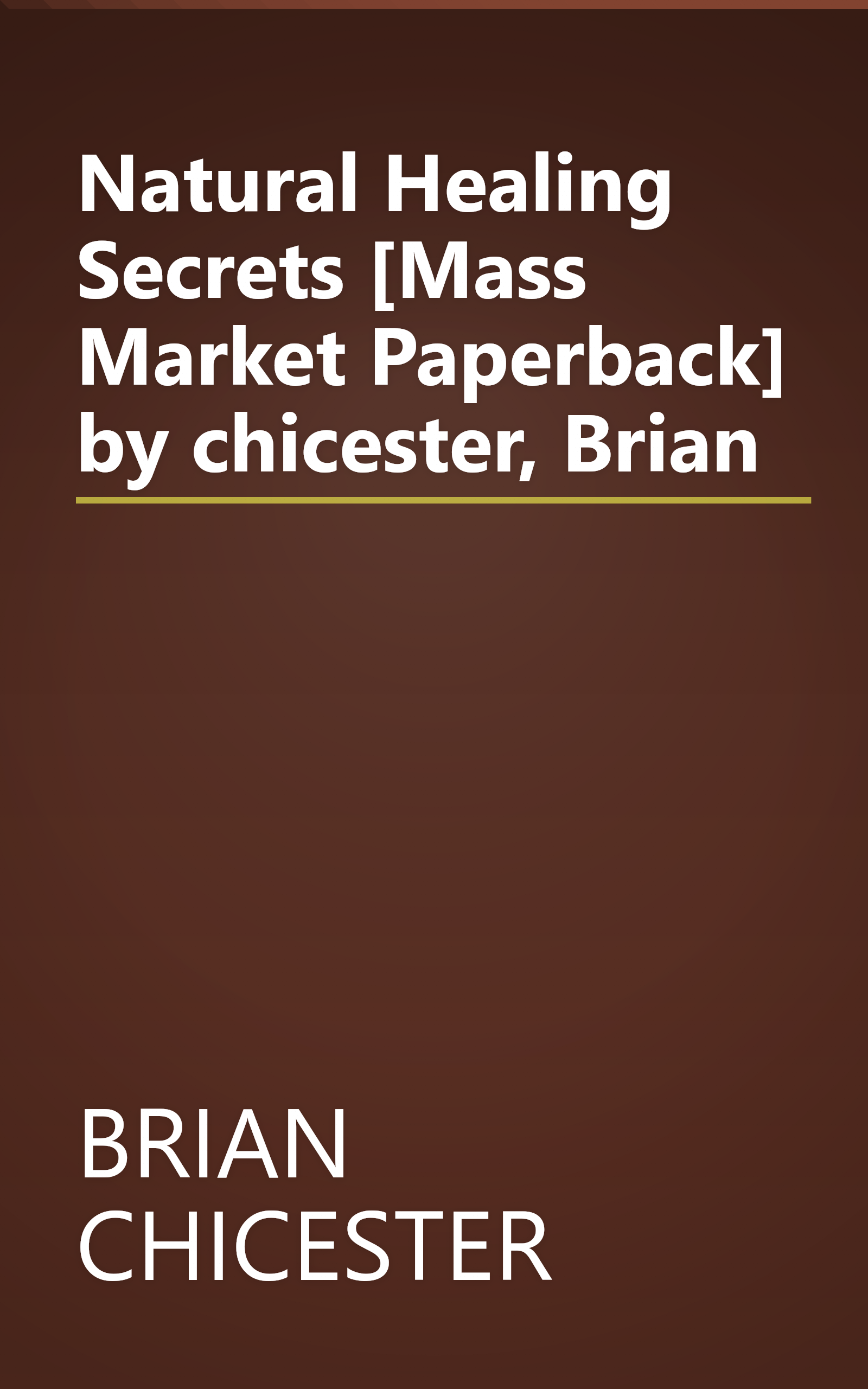 Natural Healing Secrets [Mass Market Paperback] by chicester, Brian book cover