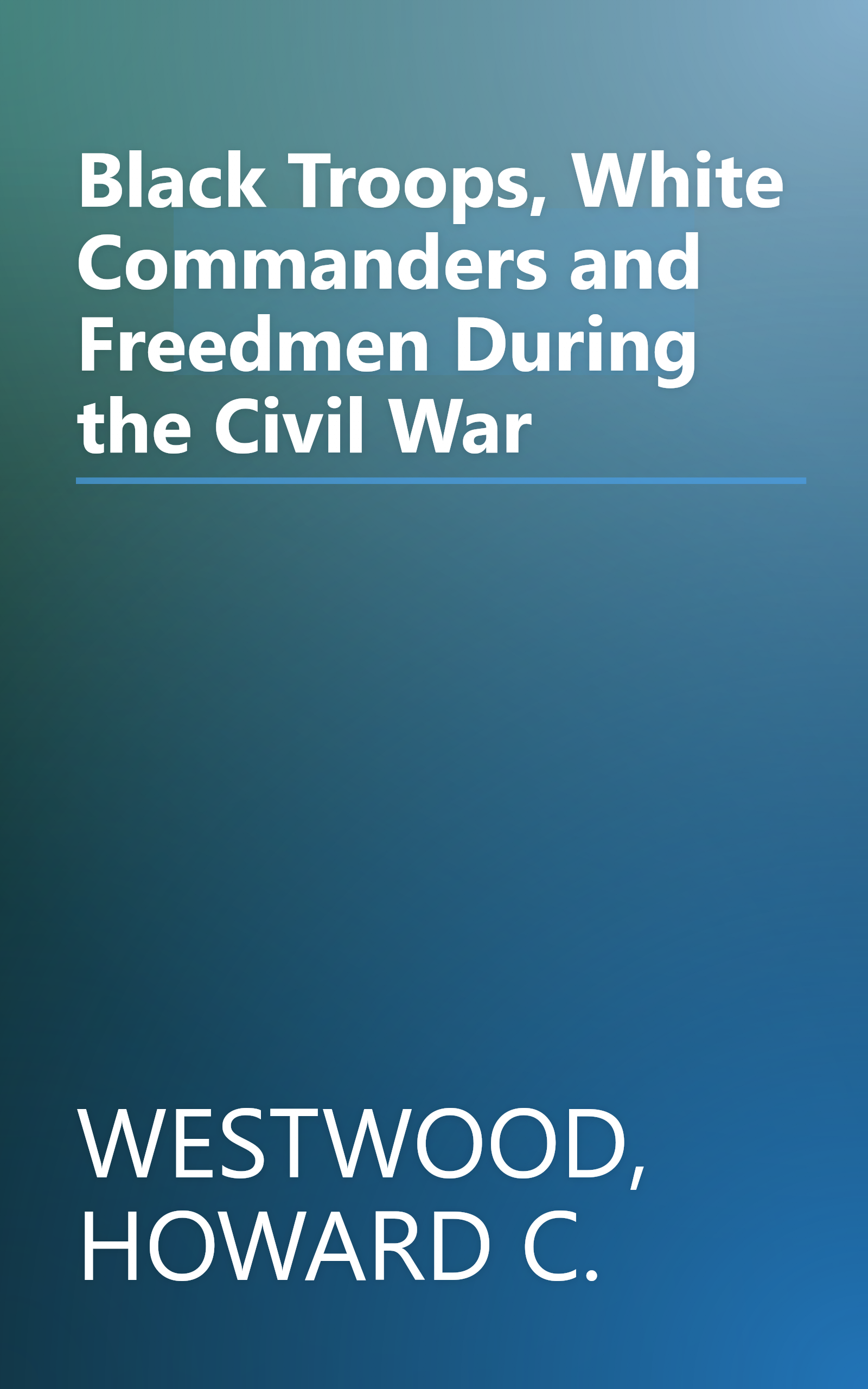 Black Troops, White Commanders and Freedmen During the Civil War book cover