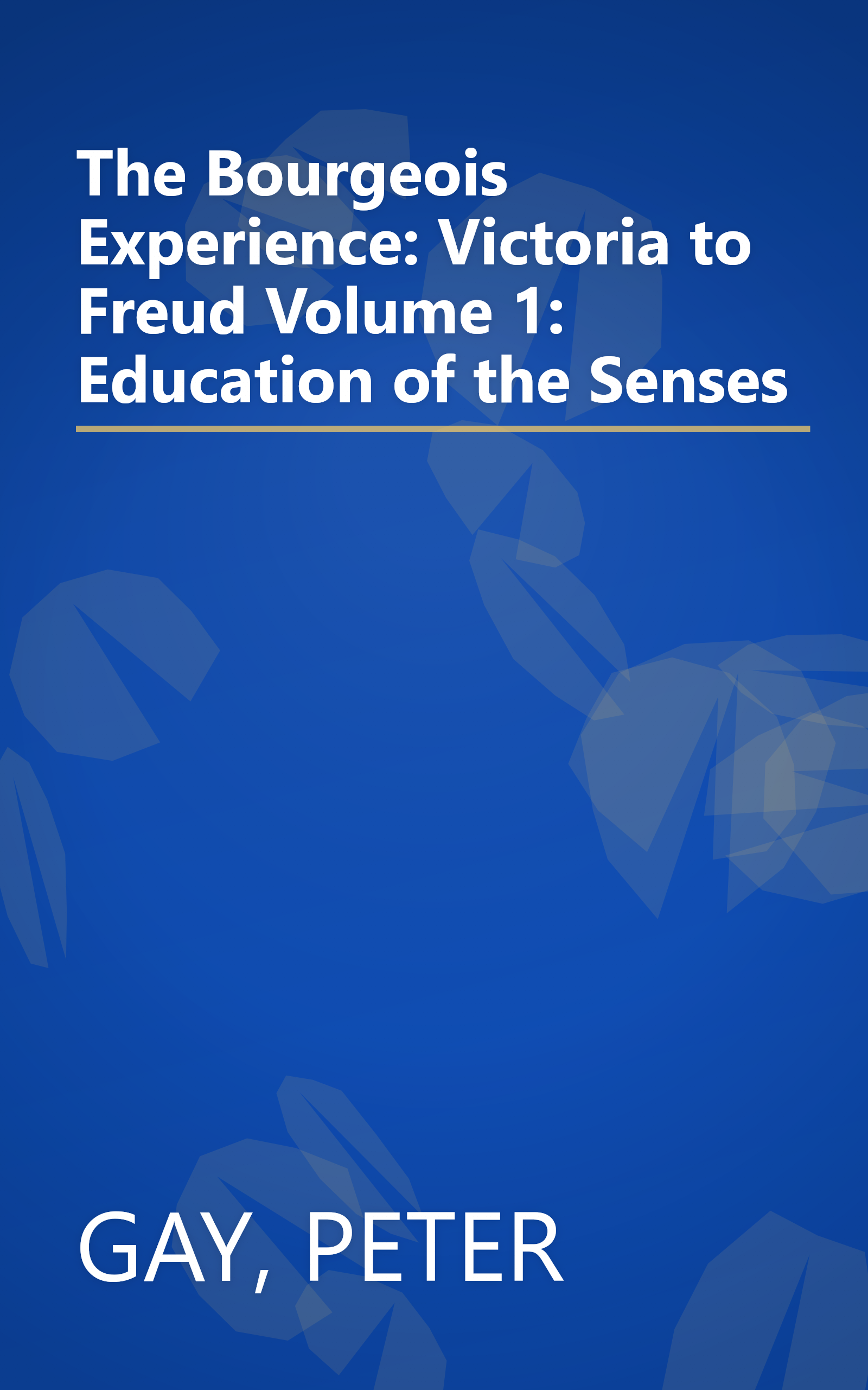 The Bourgeois Experience: Victoria to Freud Volume 1: Education of the Senses book cover