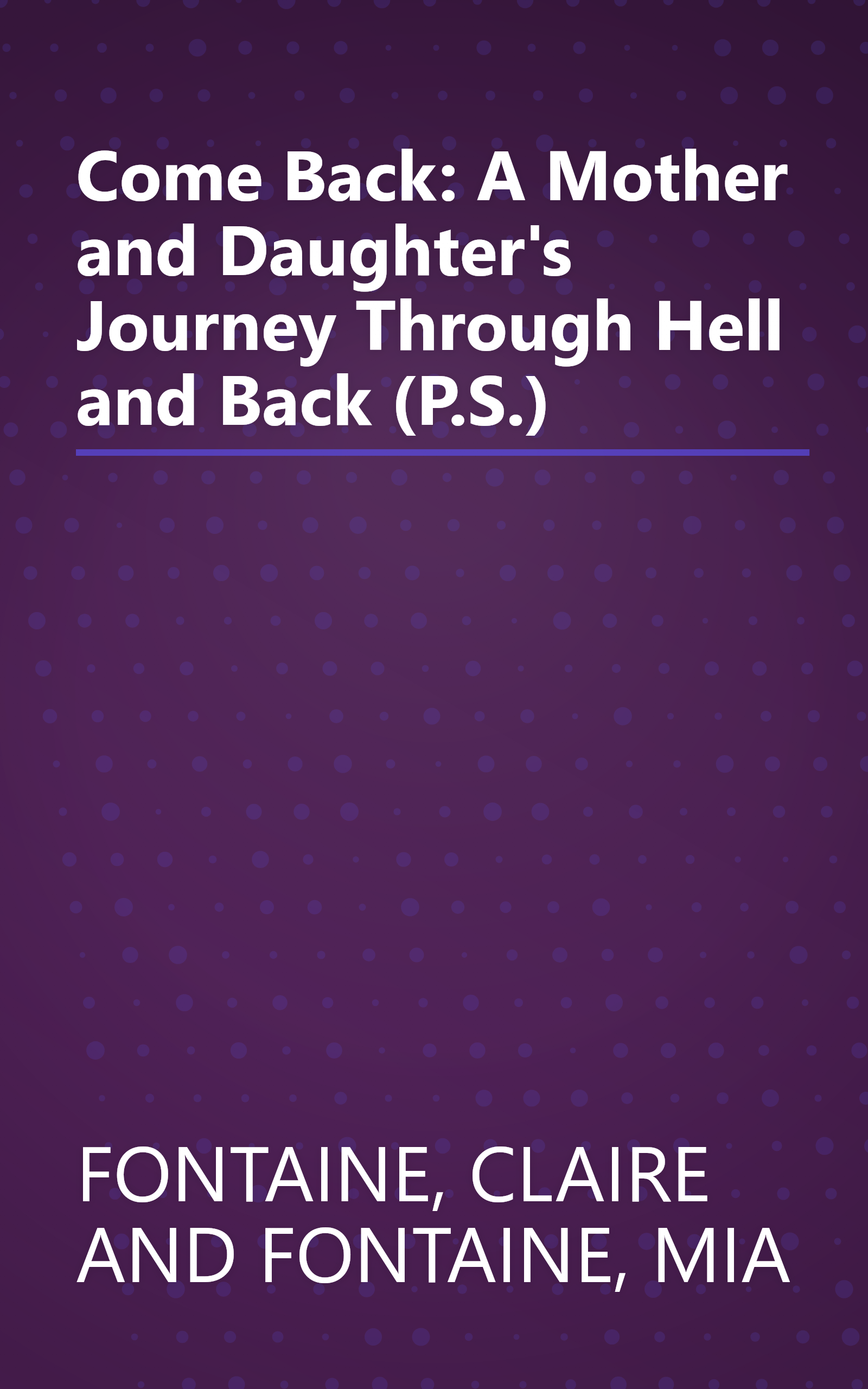 Come Back: A Mother and Daughter's Journey Through Hell and Back (P.S.) book cover