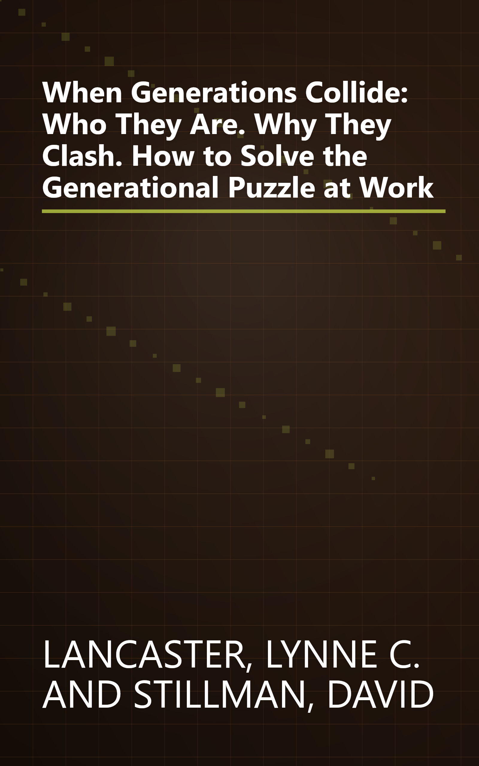When Generations Collide: Who They Are. Why They Clash. How to Solve the Generational Puzzle at Work book cover
