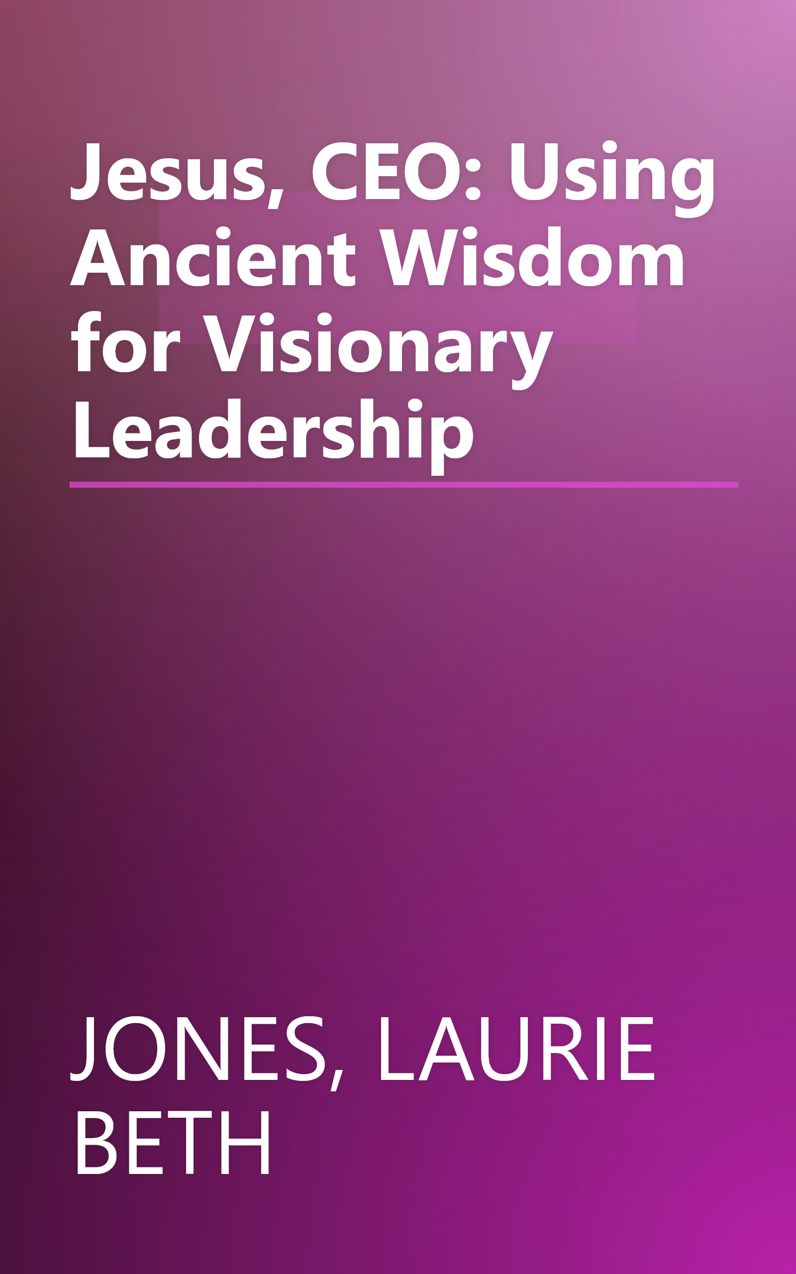 Jesus, CEO: Using Ancient Wisdom for Visionary Leadership book cover