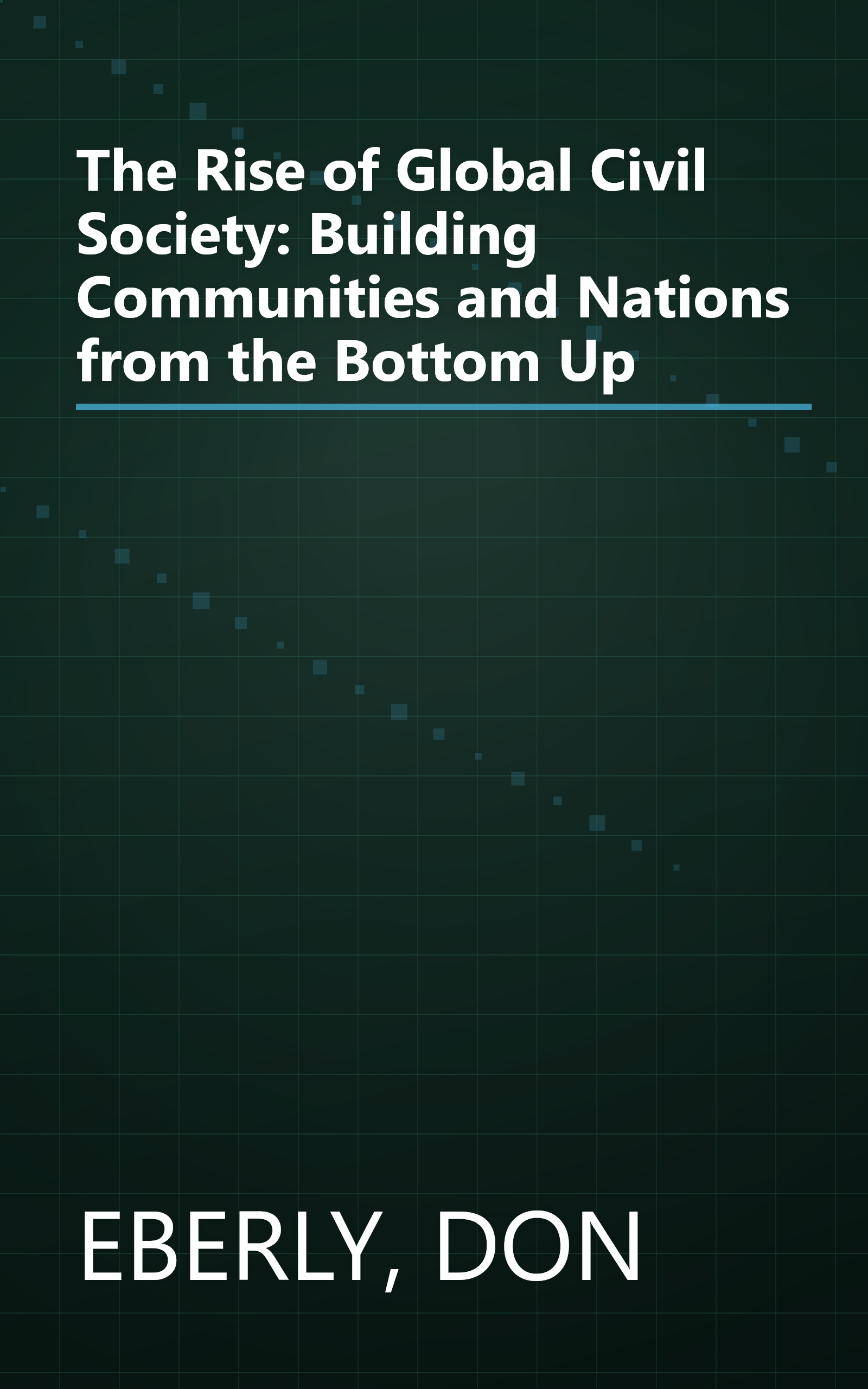 The Rise of Global Civil Society: Building Communities and Nations from the Bottom Up book cover