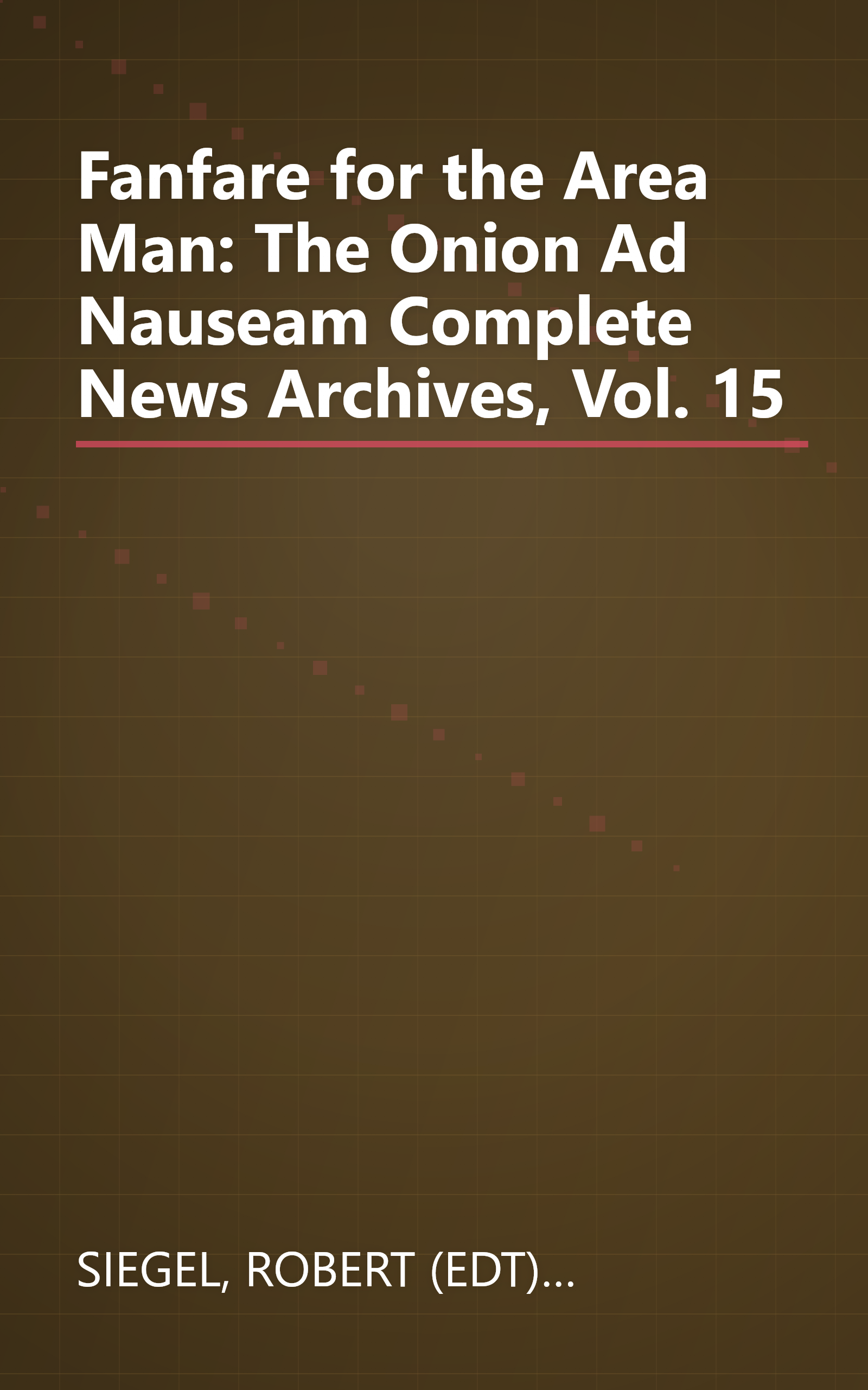 Fanfare for the Area Man: The Onion Ad Nauseam Complete News Archives, Vol. 15 book cover