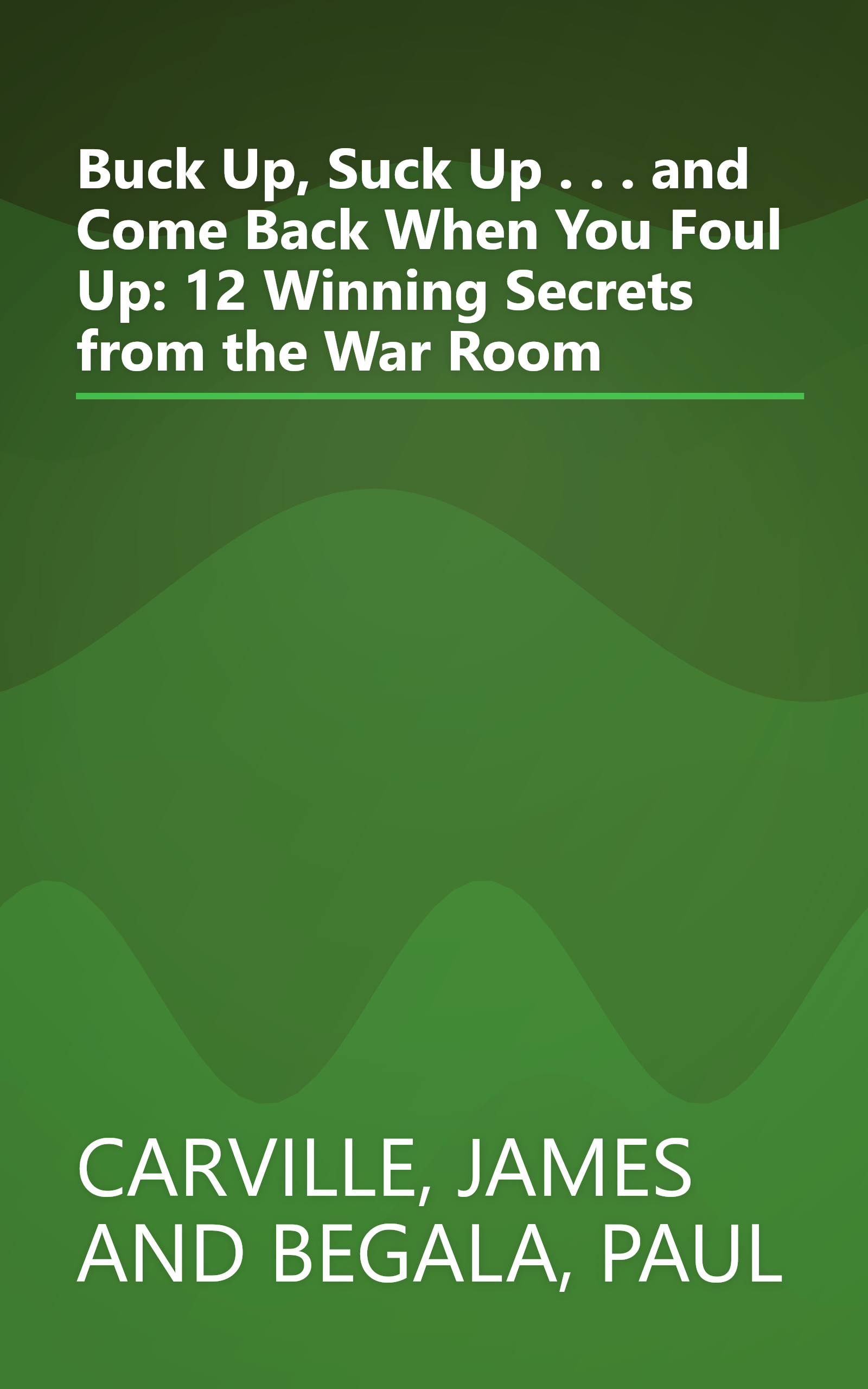Buck Up, Suck Up . . . and Come Back When You Foul Up: 12 Winning Secrets from the War Room book cover