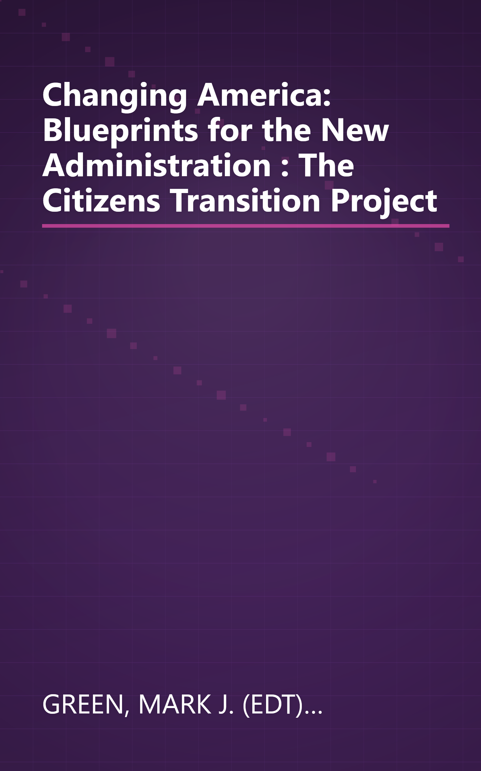 Changing America: Blueprints for the New Administration : The Citizens Transition Project book cover