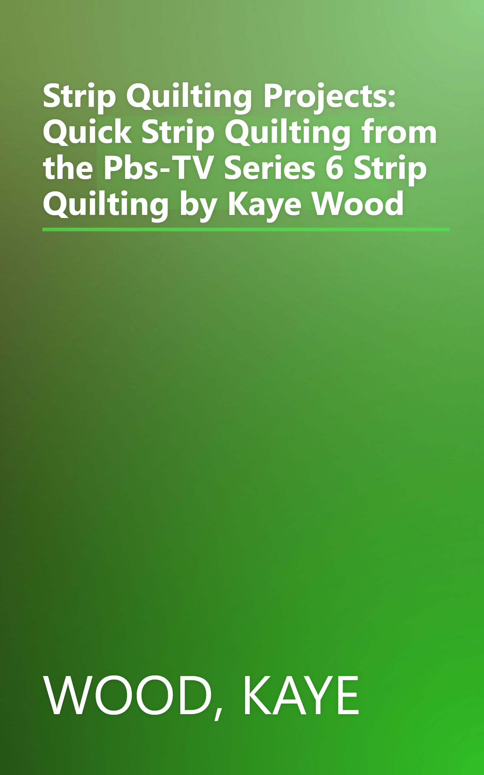 Strip Quilting Projects: Quick Strip Quilting from the Pbs-TV Series 6 Strip Quilting by Kaye Wood book cover