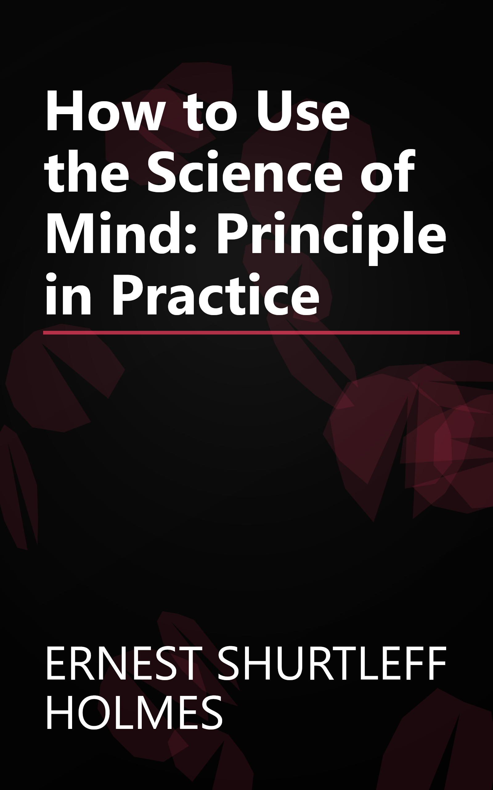 How to Use the Science of Mind: Principle in Practice book cover