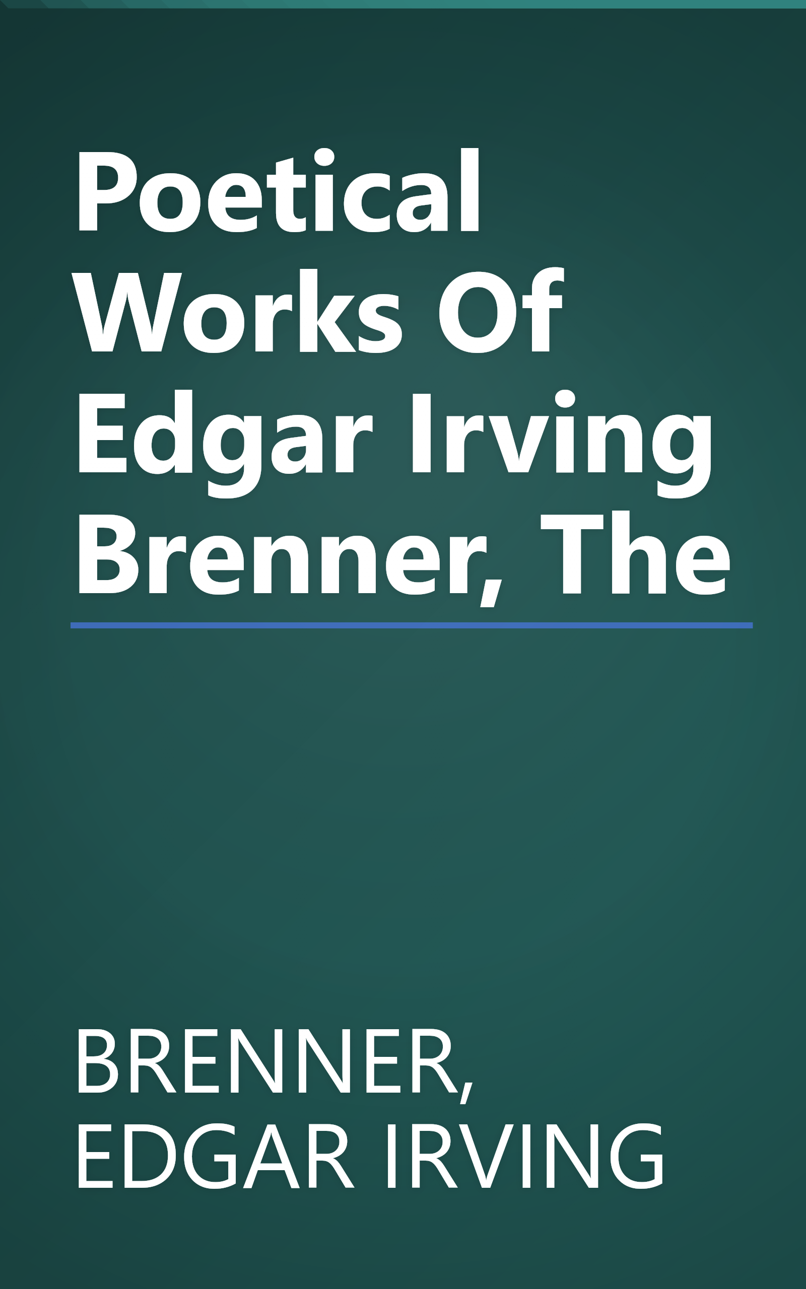 Poetical Works Of Edgar Irving Brenner, The book cover