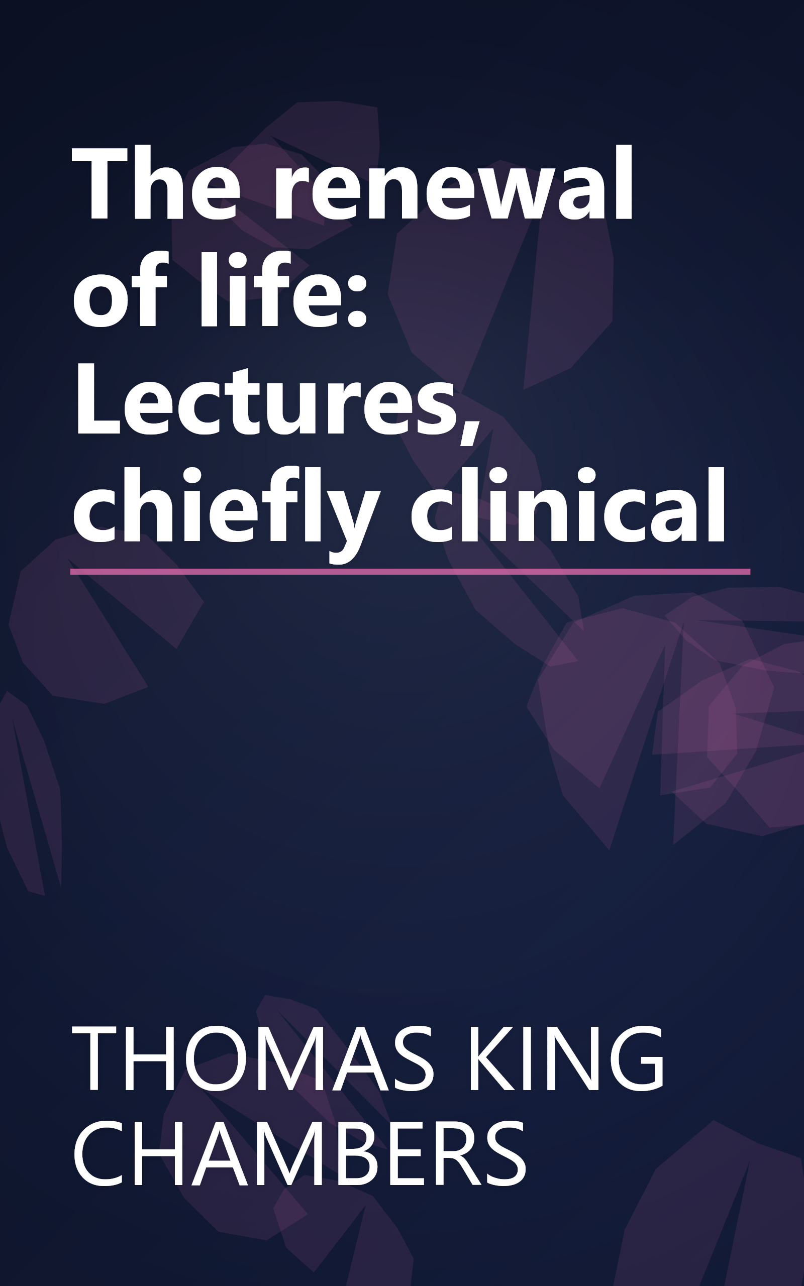 The renewal of life: Lectures, chiefly clinical book cover