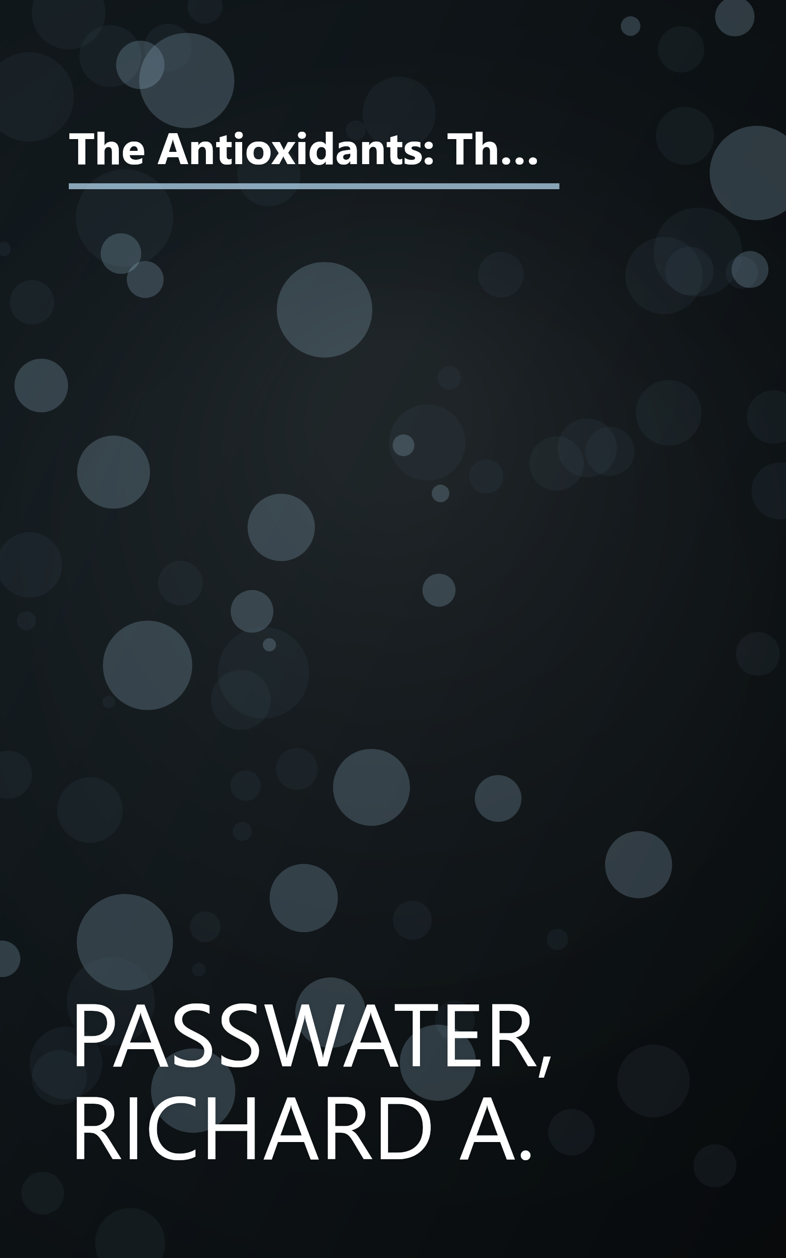 The Antioxidants: The Amazing Nutrients That Fight Dangerous Free Radicals, Guard Against Cancer and Other Diseases-And Even Slow the Aging Process (Good Health Guides) book cover