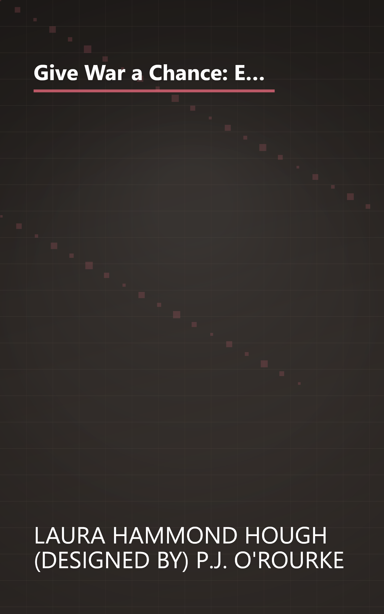 Give War a Chance: Eyewitness Accounts of Mankind's Struggle Against Tyranny, Injustice, and Alcohol-Free Beer book cover