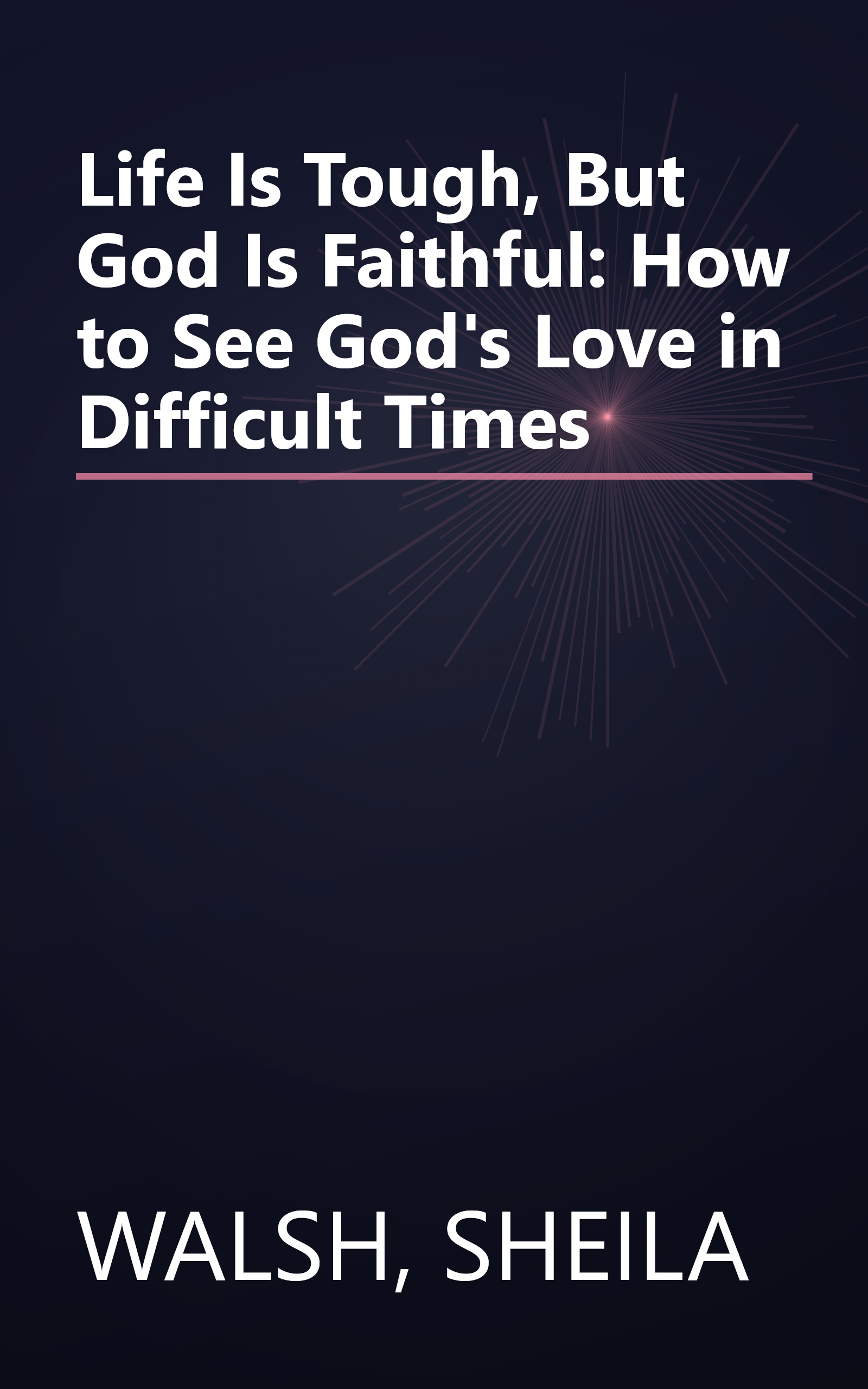 Life Is Tough, But God Is Faithful: How to See God's Love in Difficult Times book cover