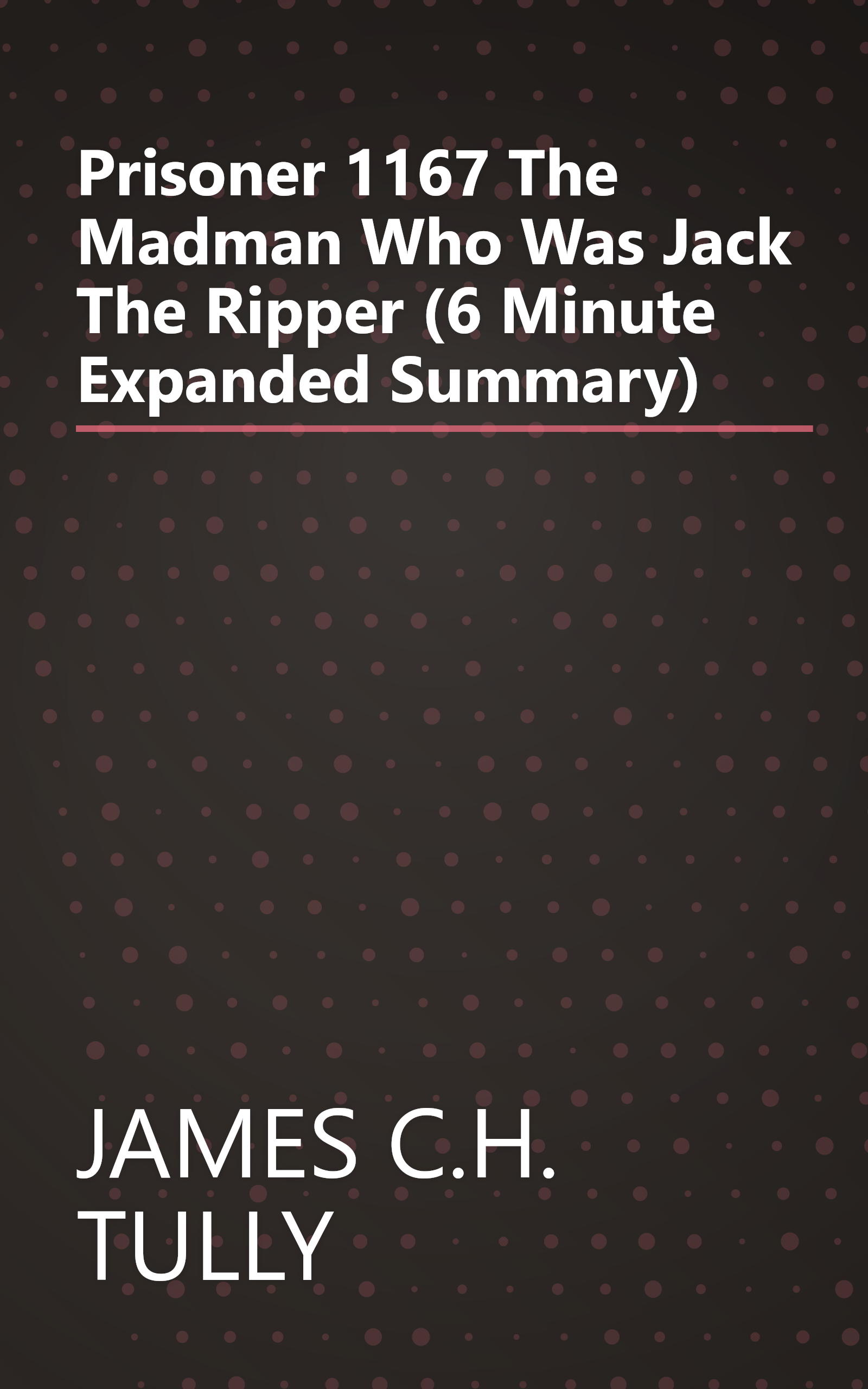 Prisoner 1167  The Madman Who Was Jack The Ripper (6 Minute   Expanded Summary) book cover