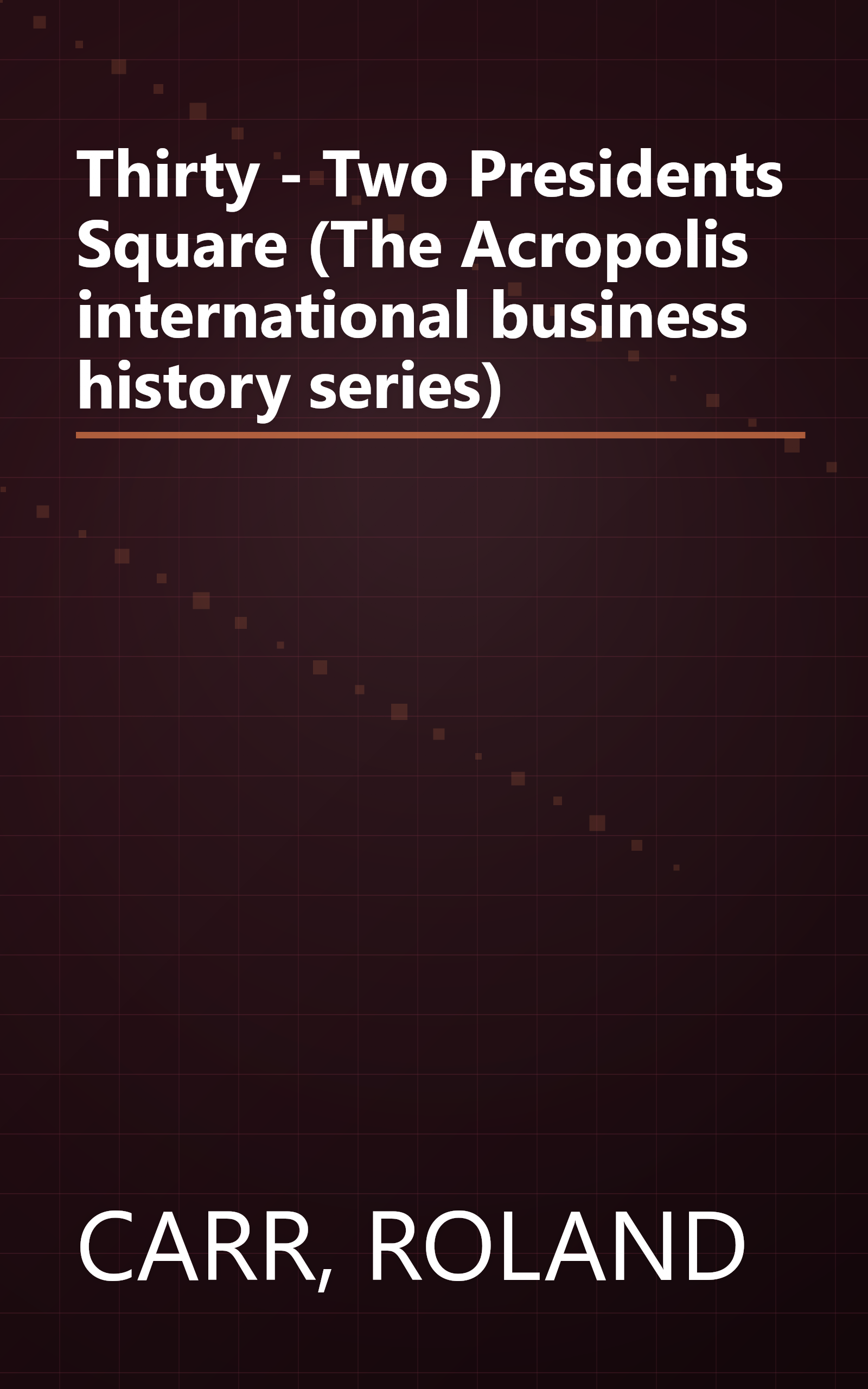 Thirty - Two Presidents Square (The Acropolis international business history series) book cover
