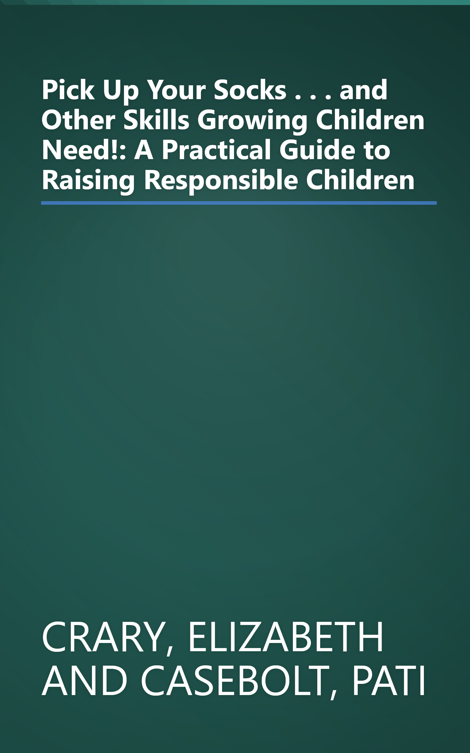 Pick Up Your Socks . . . and Other Skills Growing Children Need!: A Practical Guide to Raising Responsible Children book cover