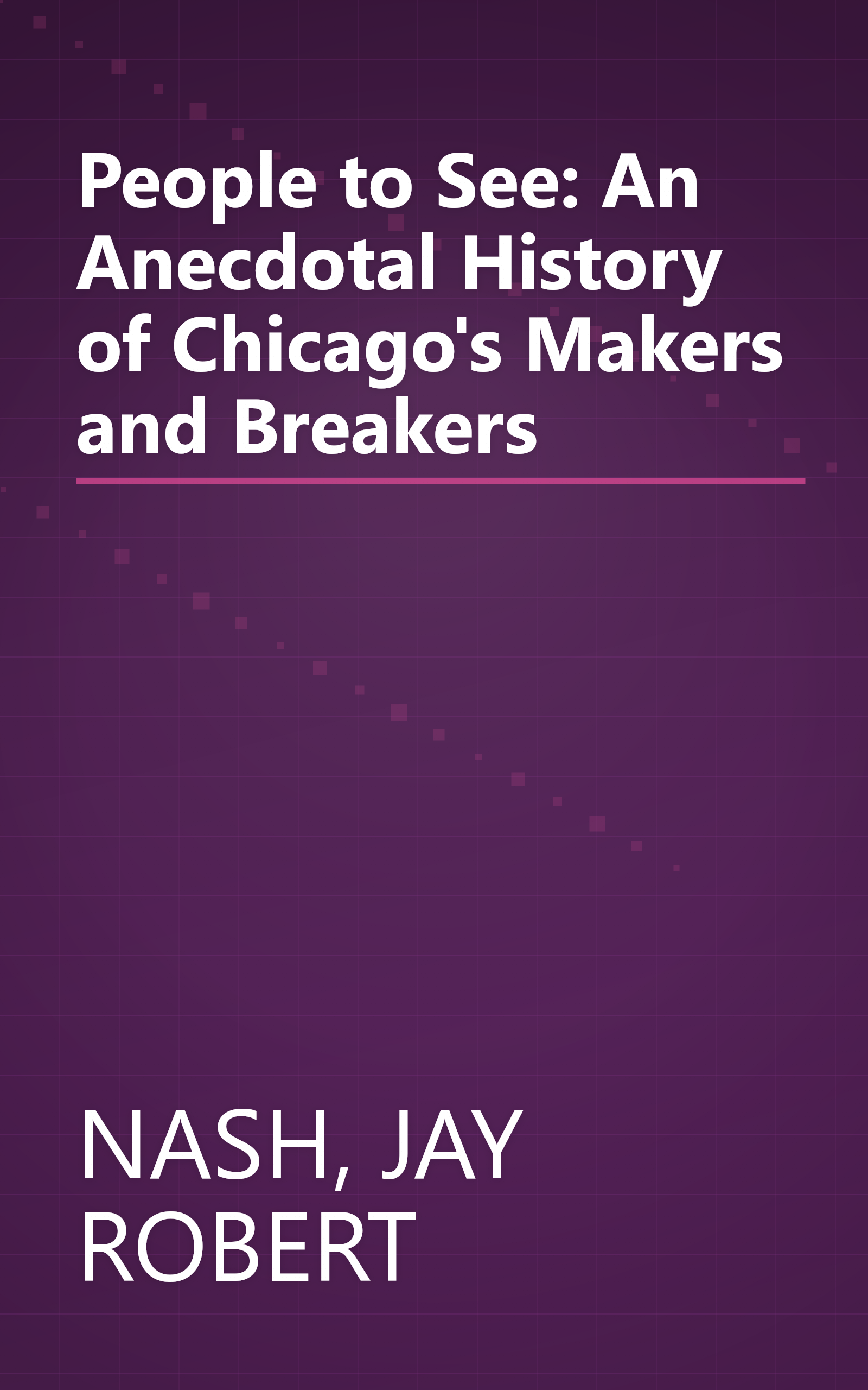 People to See: An Anecdotal History of Chicago's Makers and Breakers book cover