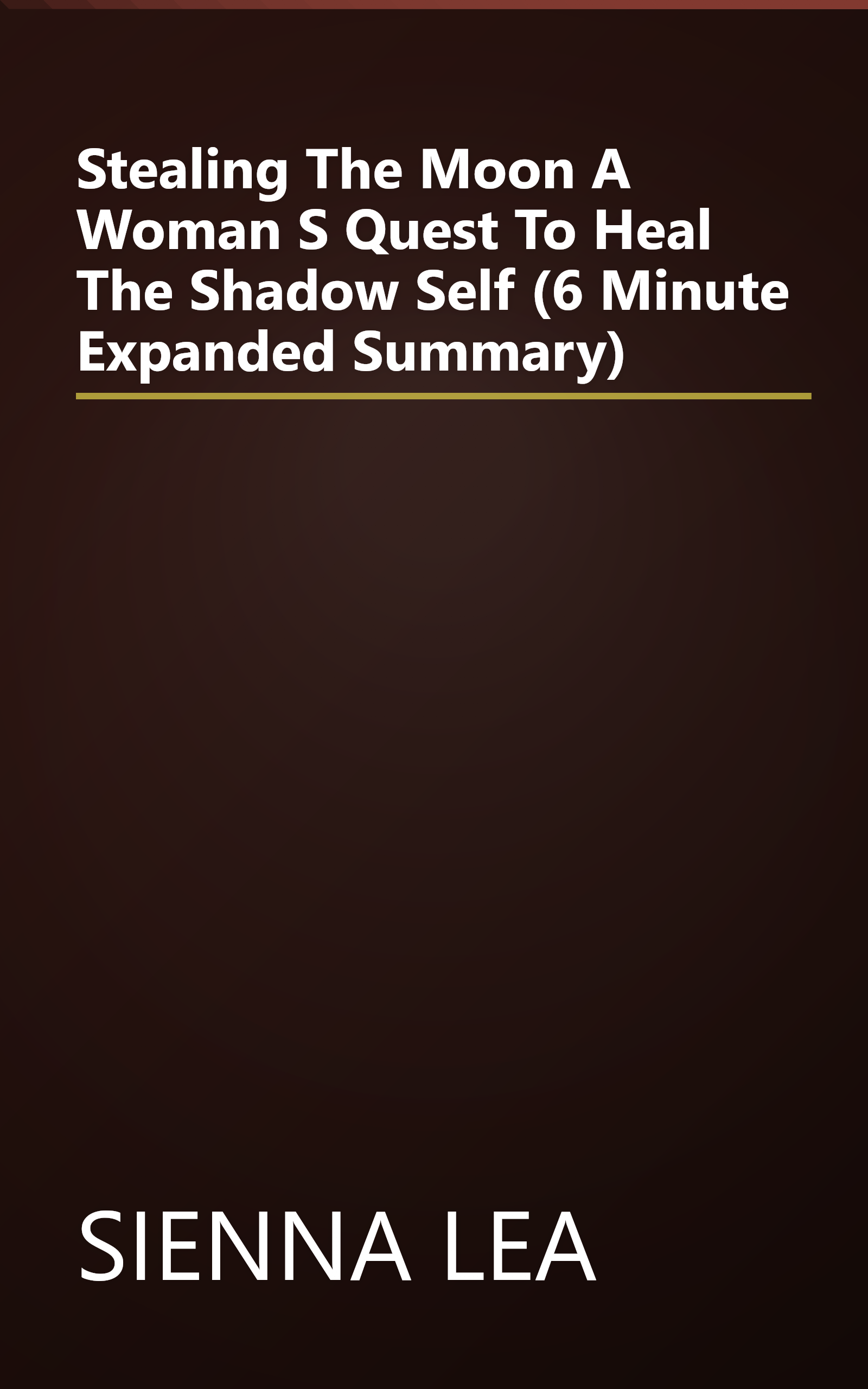 Stealing The Moon  A Woman S Quest To Heal The Shadow Self (6 Minute   Expanded Summary) book cover
