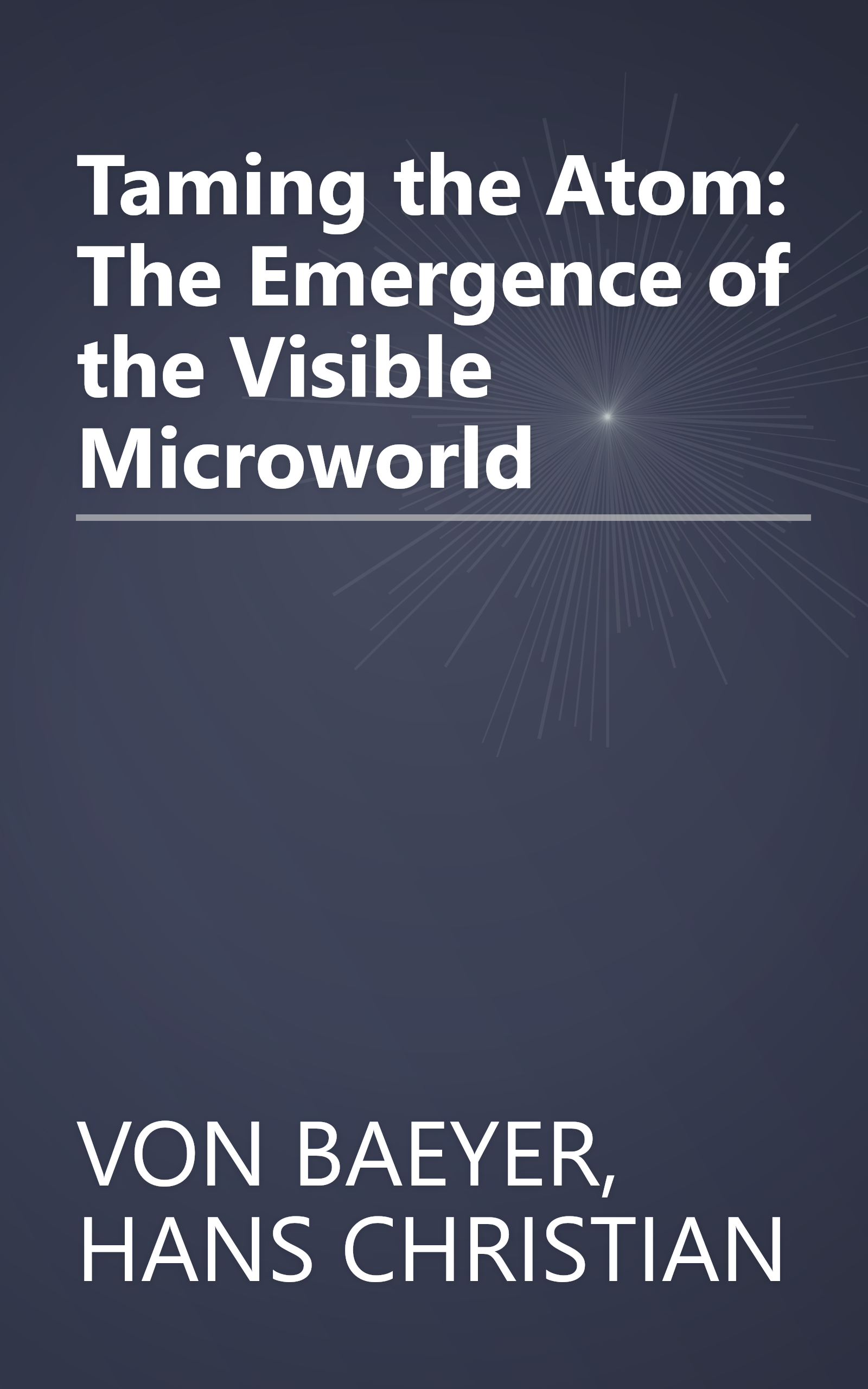Taming the Atom: The Emergence of the Visible Microworld book cover