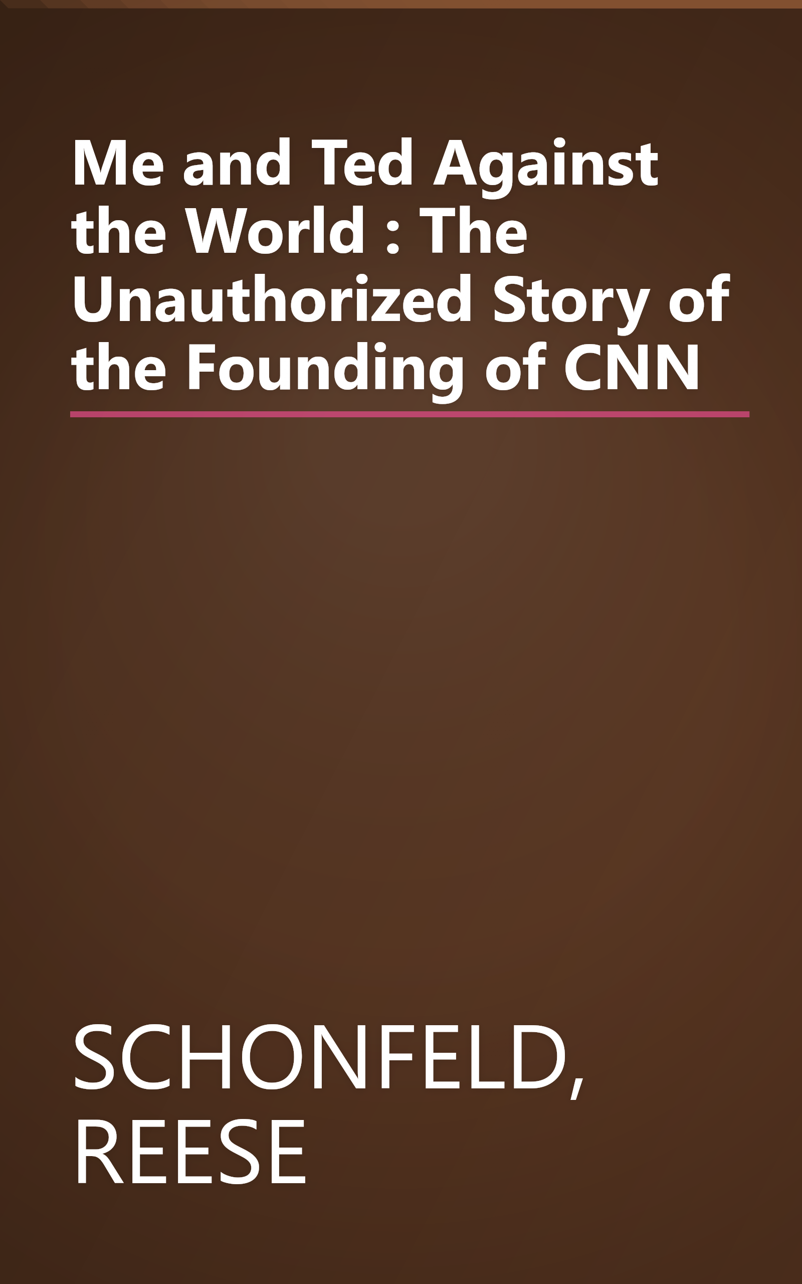 Me and Ted Against the World : The Unauthorized Story of the Founding of CNN book cover