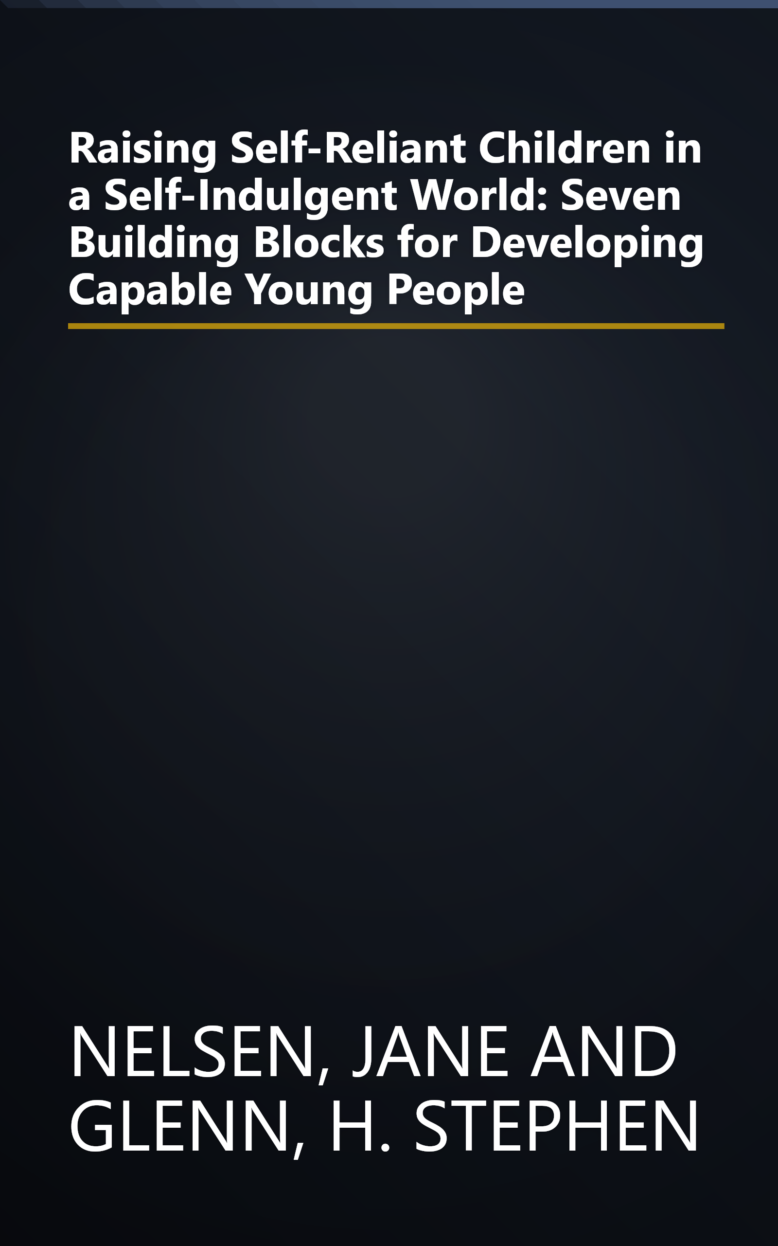 Raising Self-Reliant Children in a Self-Indulgent World: Seven Building Blocks for Developing Capable Young People book cover