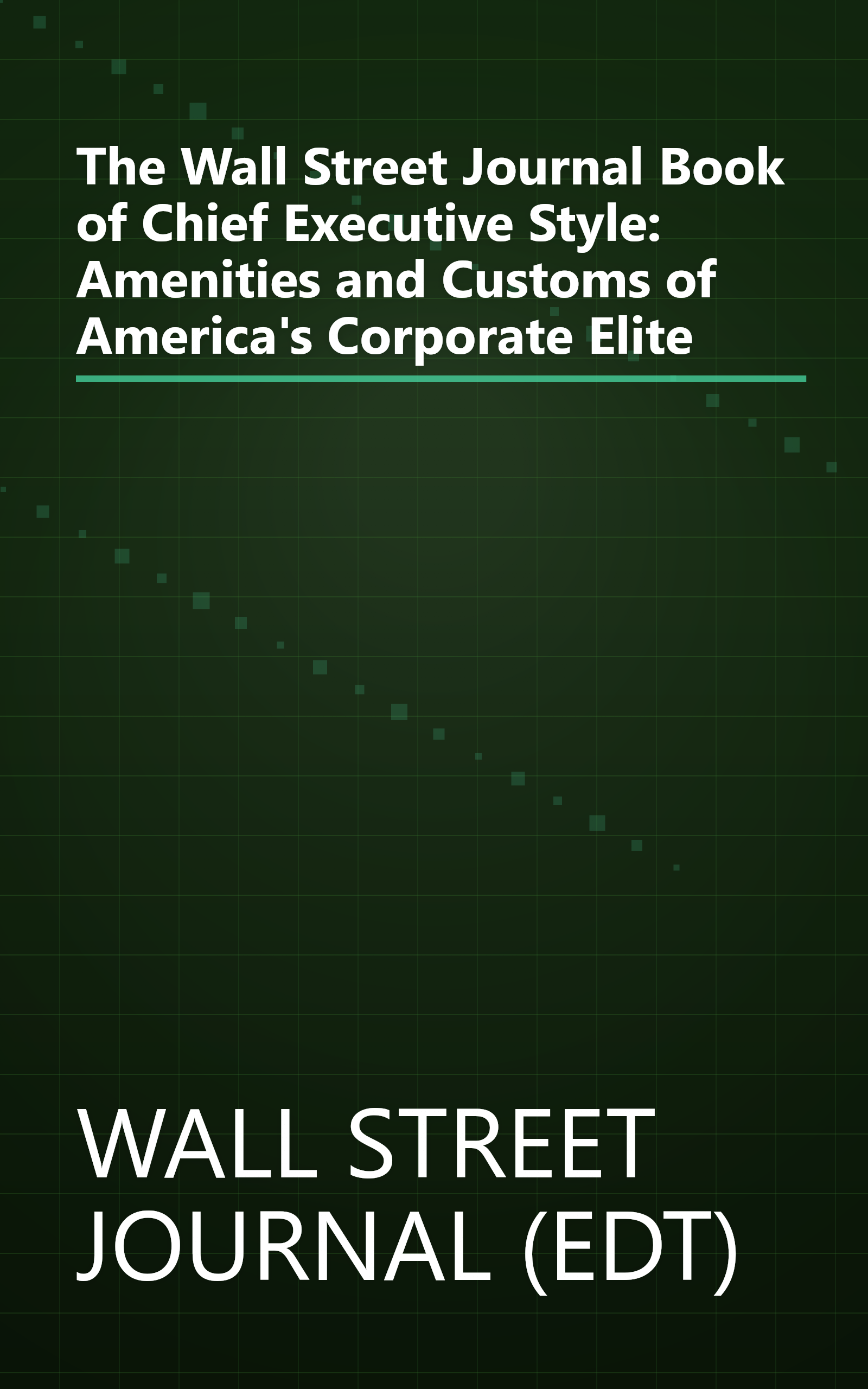 The Wall Street Journal Book of Chief Executive Style: Amenities and Customs of America's Corporate Elite book cover