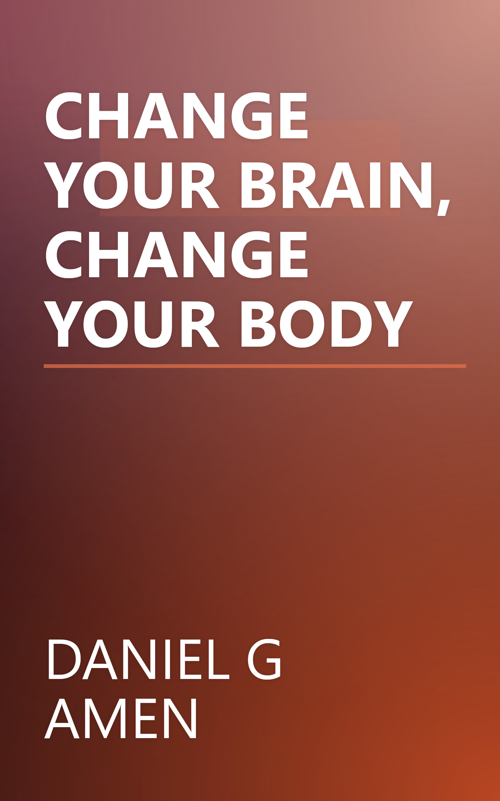 CHANGE YOUR BRAIN, CHANGE YOUR BODY book cover