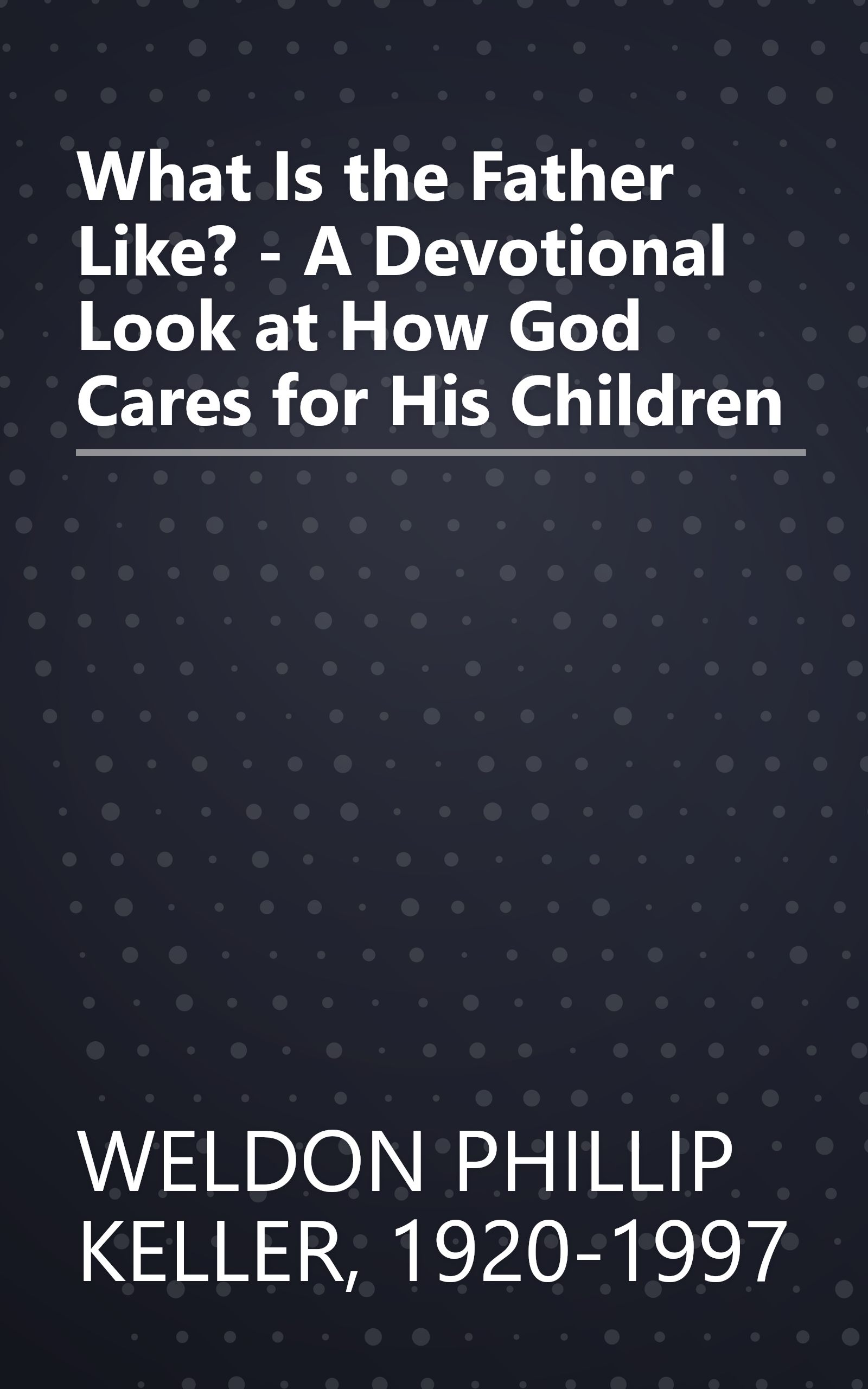 What Is the Father Like? - A Devotional Look at How God Cares for His Children book cover