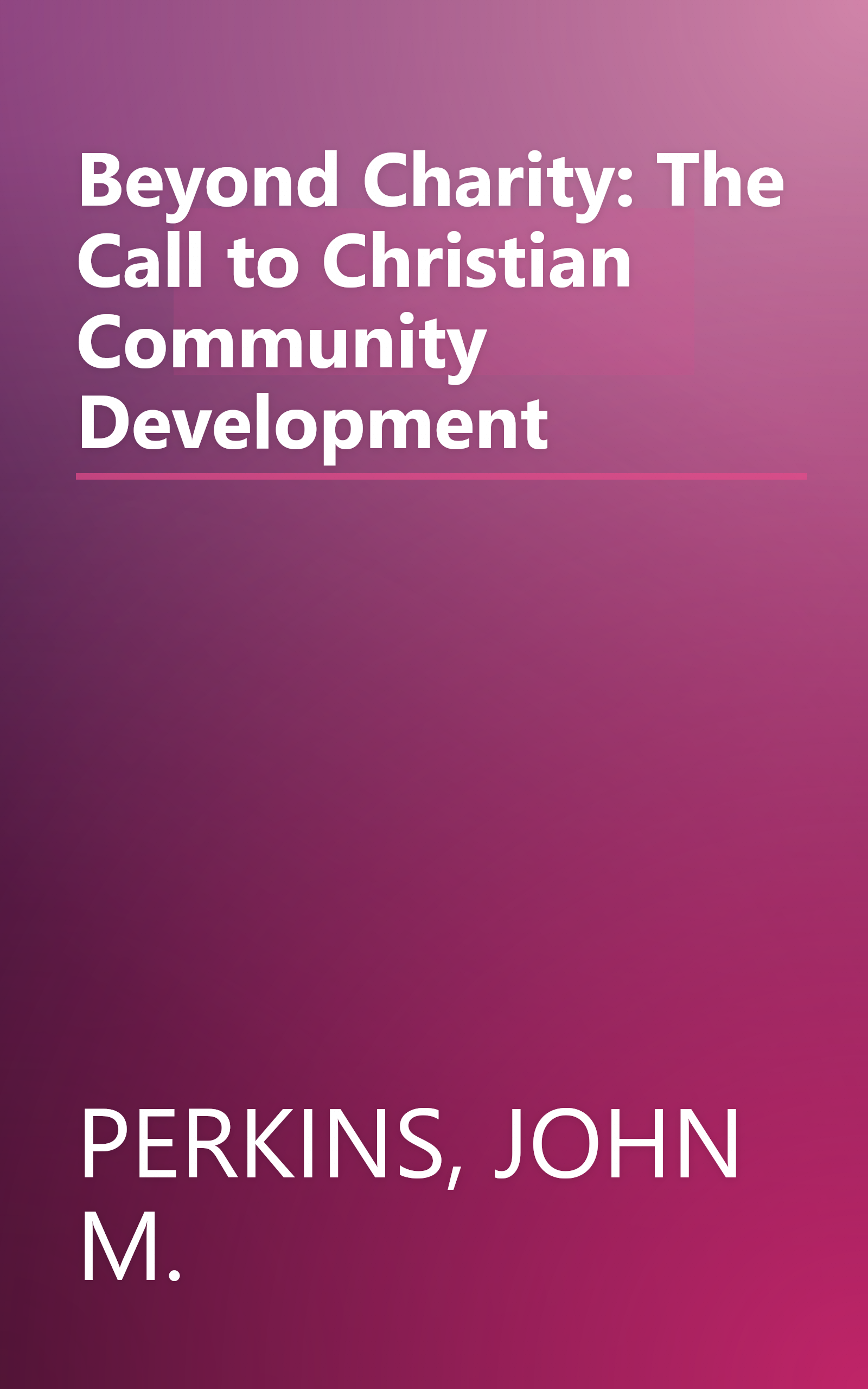 Beyond Charity: The Call to Christian Community Development book cover