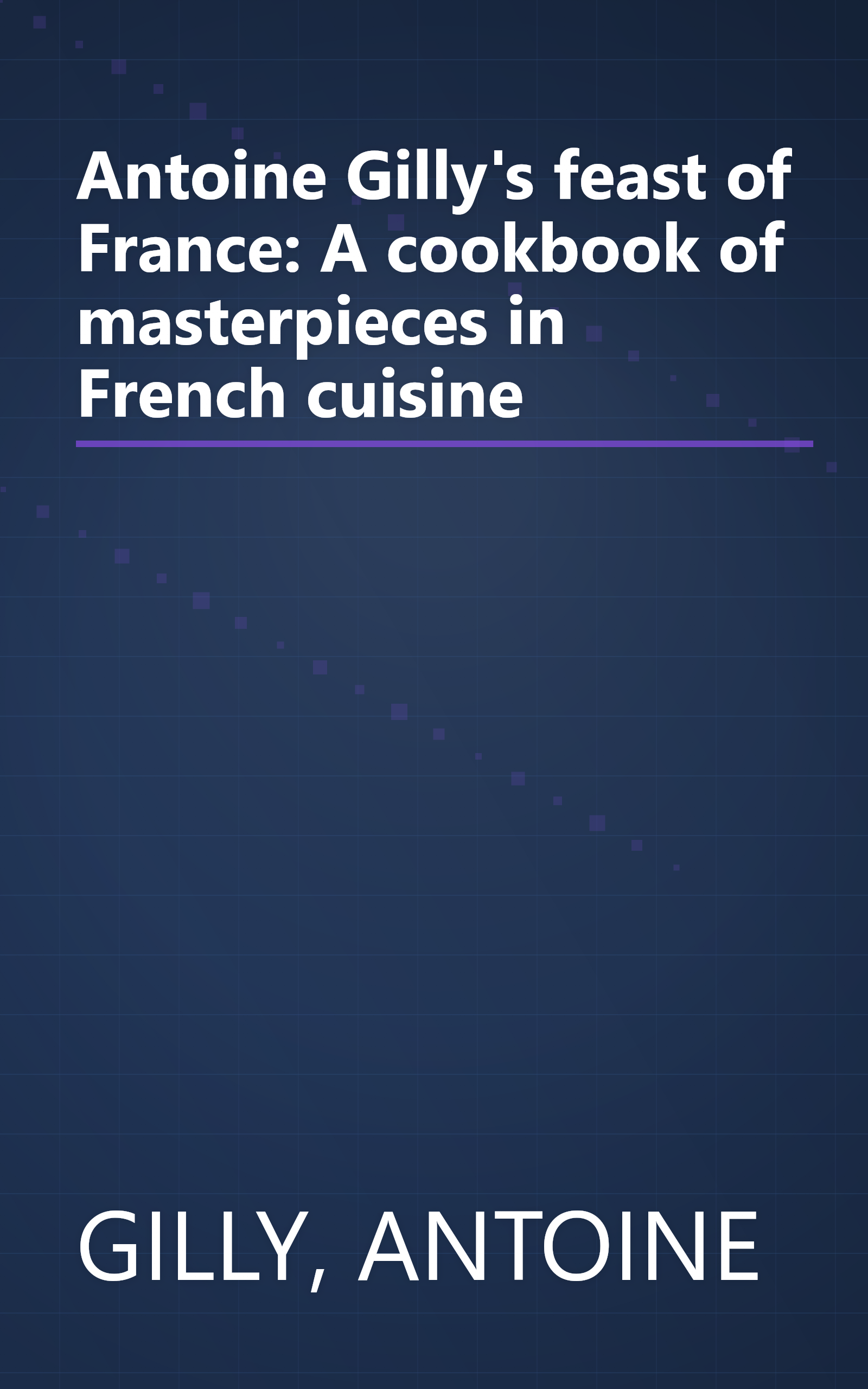 Antoine Gilly's feast of France: A cookbook of masterpieces in French cuisine book cover