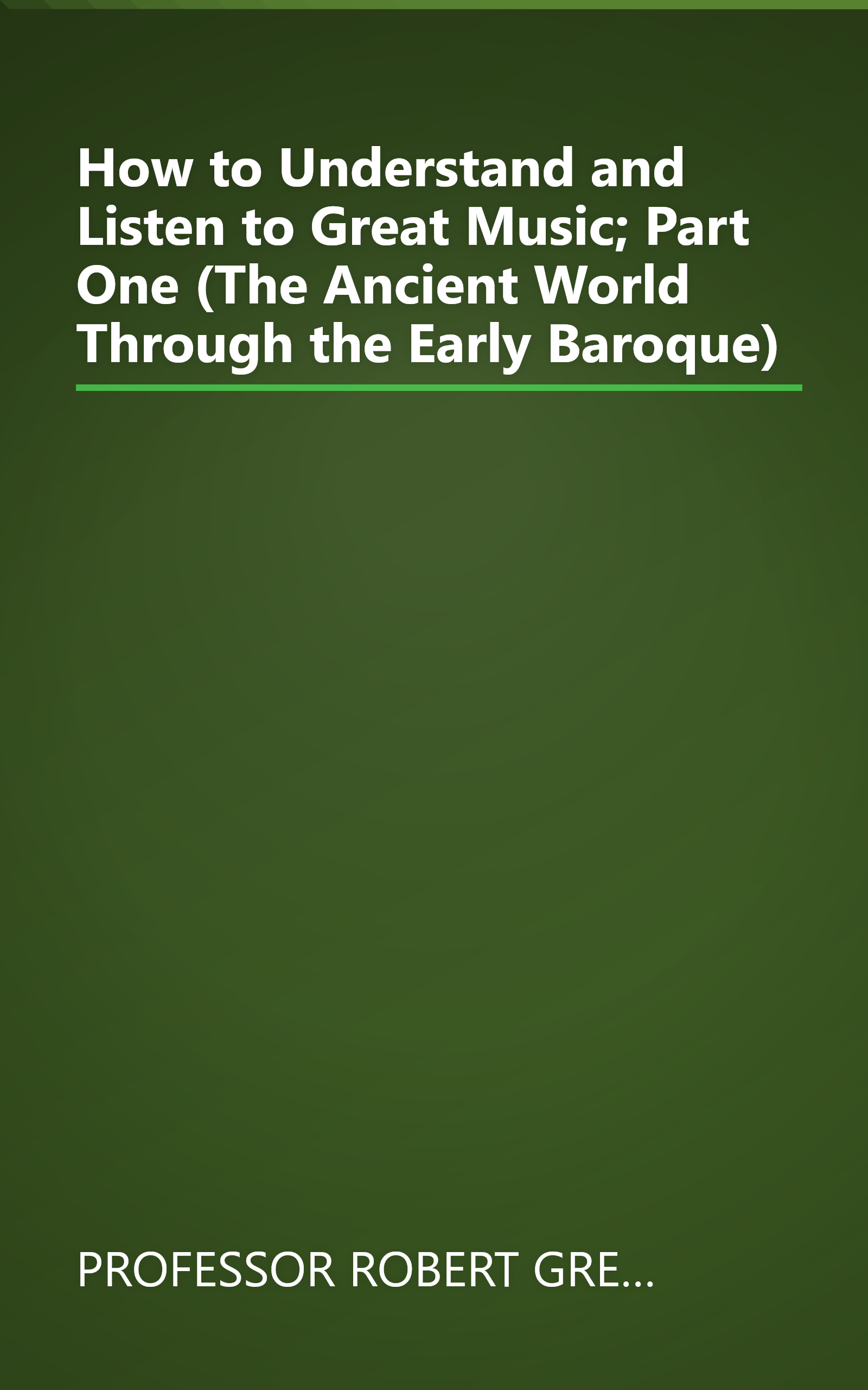 How to Understand and Listen to Great Music; Part One (The Ancient World Through the Early Baroque) book cover