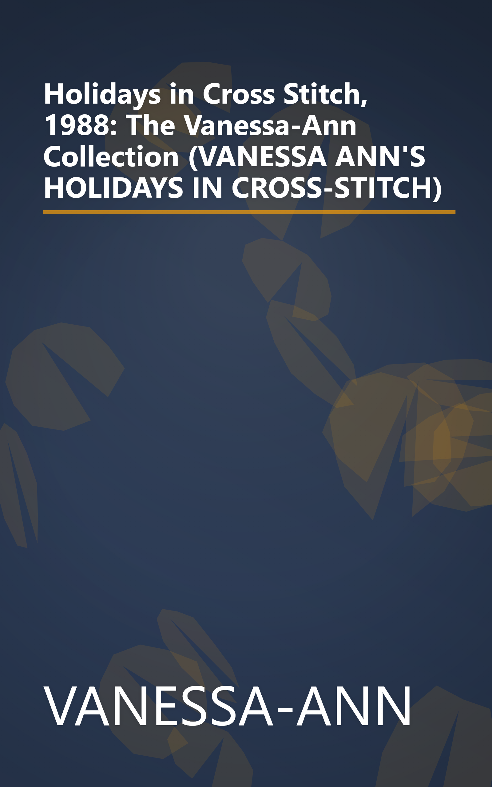 Holidays in Cross Stitch, 1988: The Vanessa-Ann Collection (VANESSA ANN'S HOLIDAYS IN CROSS-STITCH) book cover