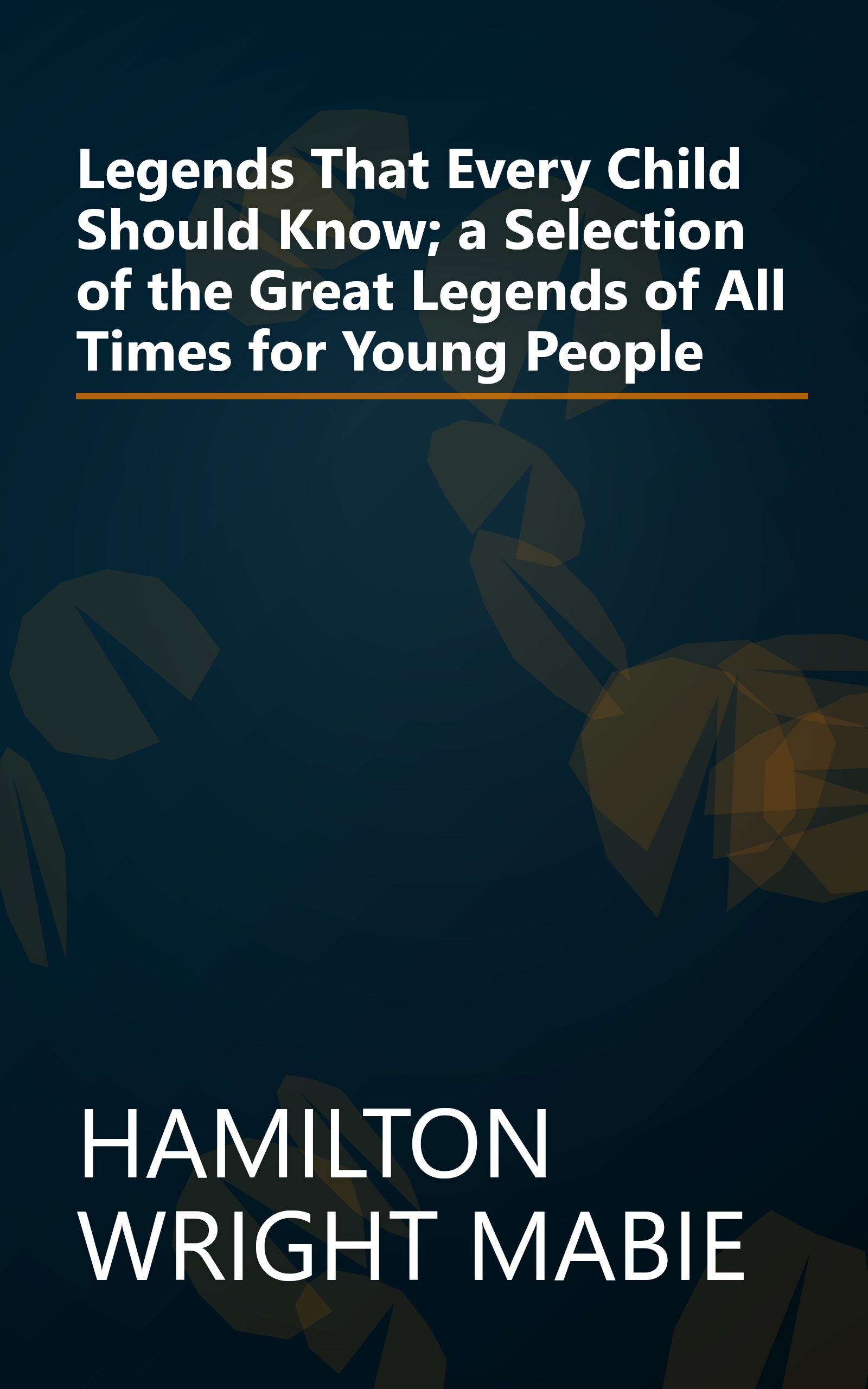 Legends That Every Child Should Know; a Selection of the Great Legends of All Times for Young People book cover