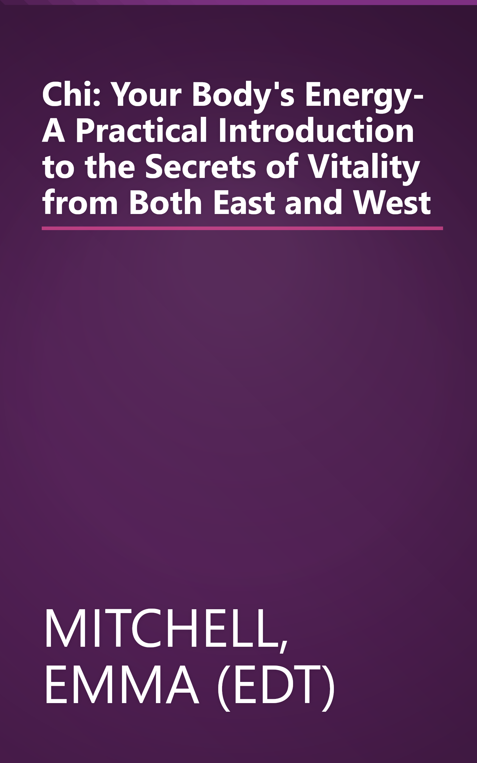 Chi: Your Body's Energy- A Practical Introduction to the Secrets of Vitality from Both East and West book cover