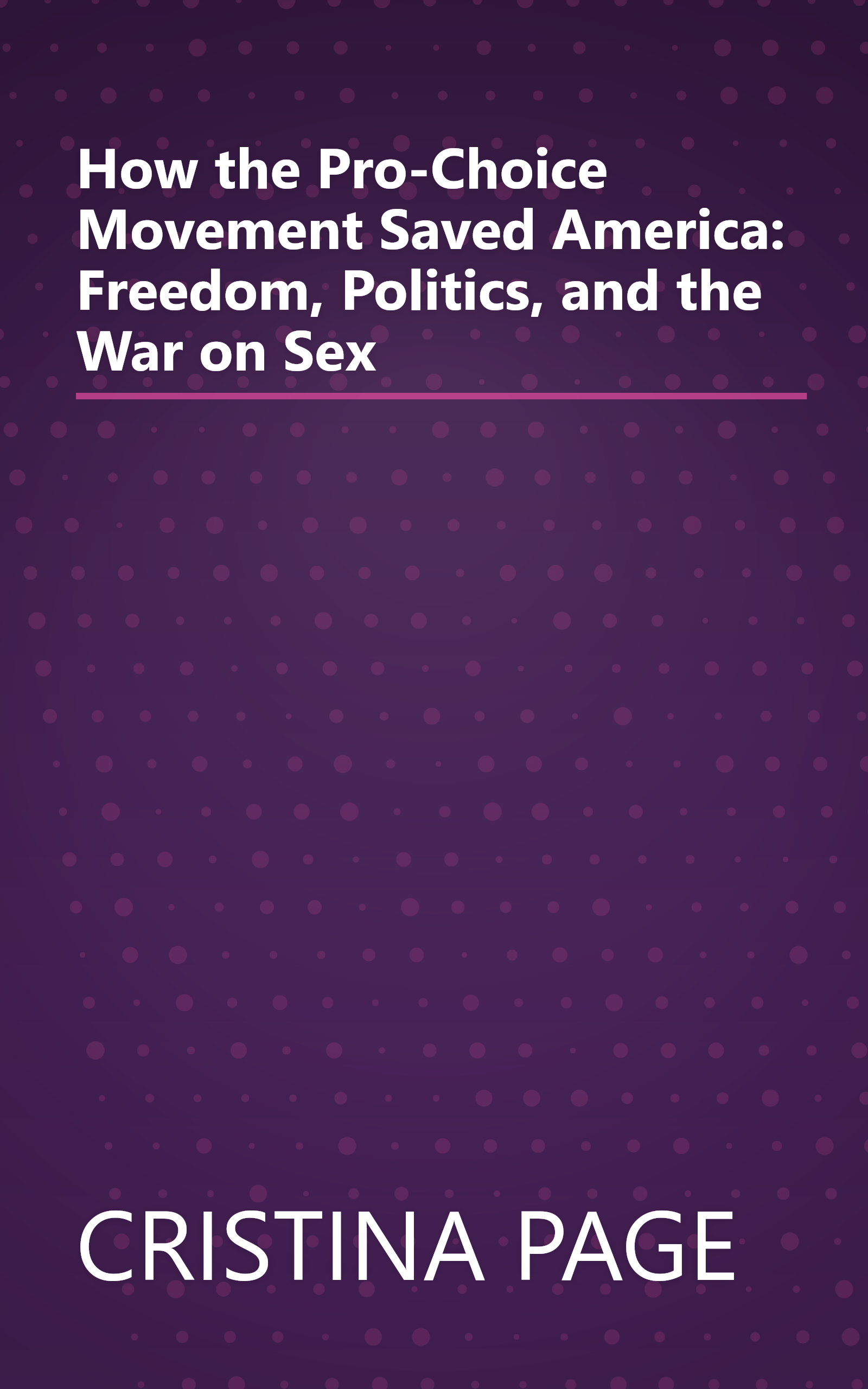 How the Pro-Choice Movement Saved America: Freedom, Politics, and the War on Sex book cover