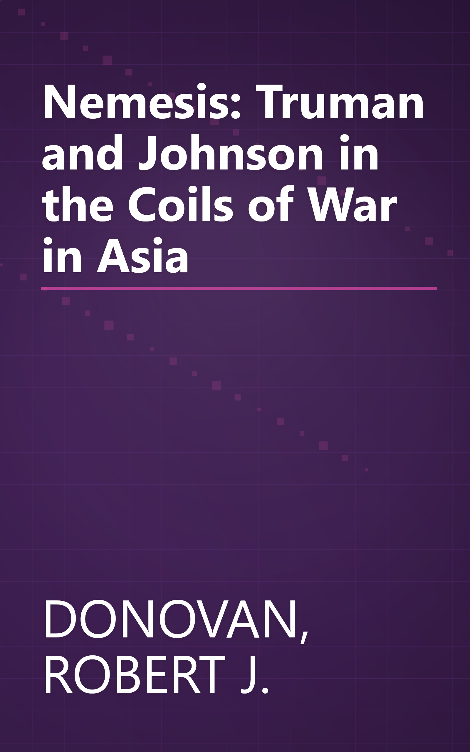 Nemesis: Truman and Johnson in the Coils of War in Asia book cover