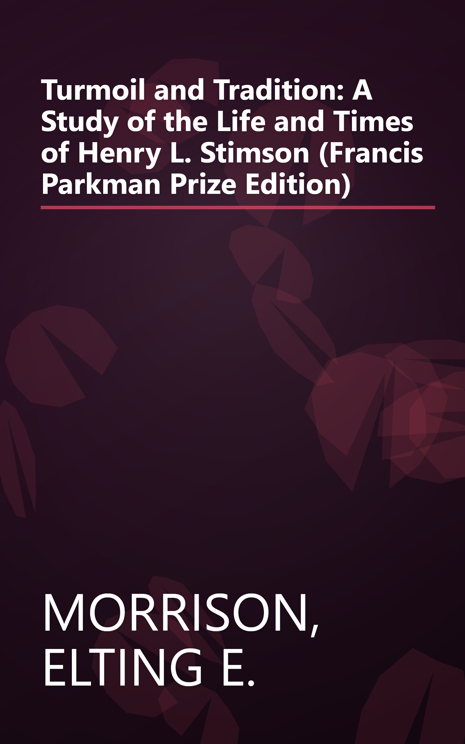 Turmoil and Tradition: A Study of the Life and Times of Henry L. Stimson (Francis Parkman Prize Edition) book cover
