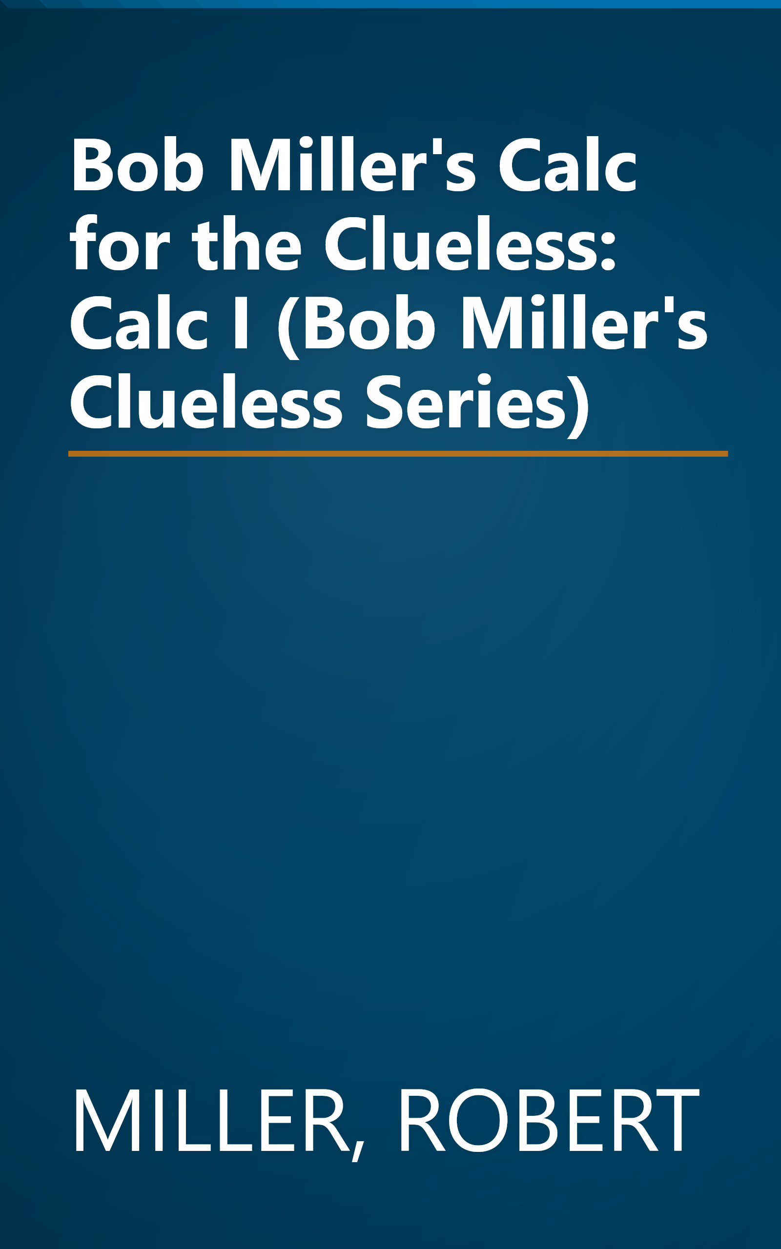 Bob Miller's Calc for the Clueless: Calc I (Bob Miller's Clueless Series) book cover