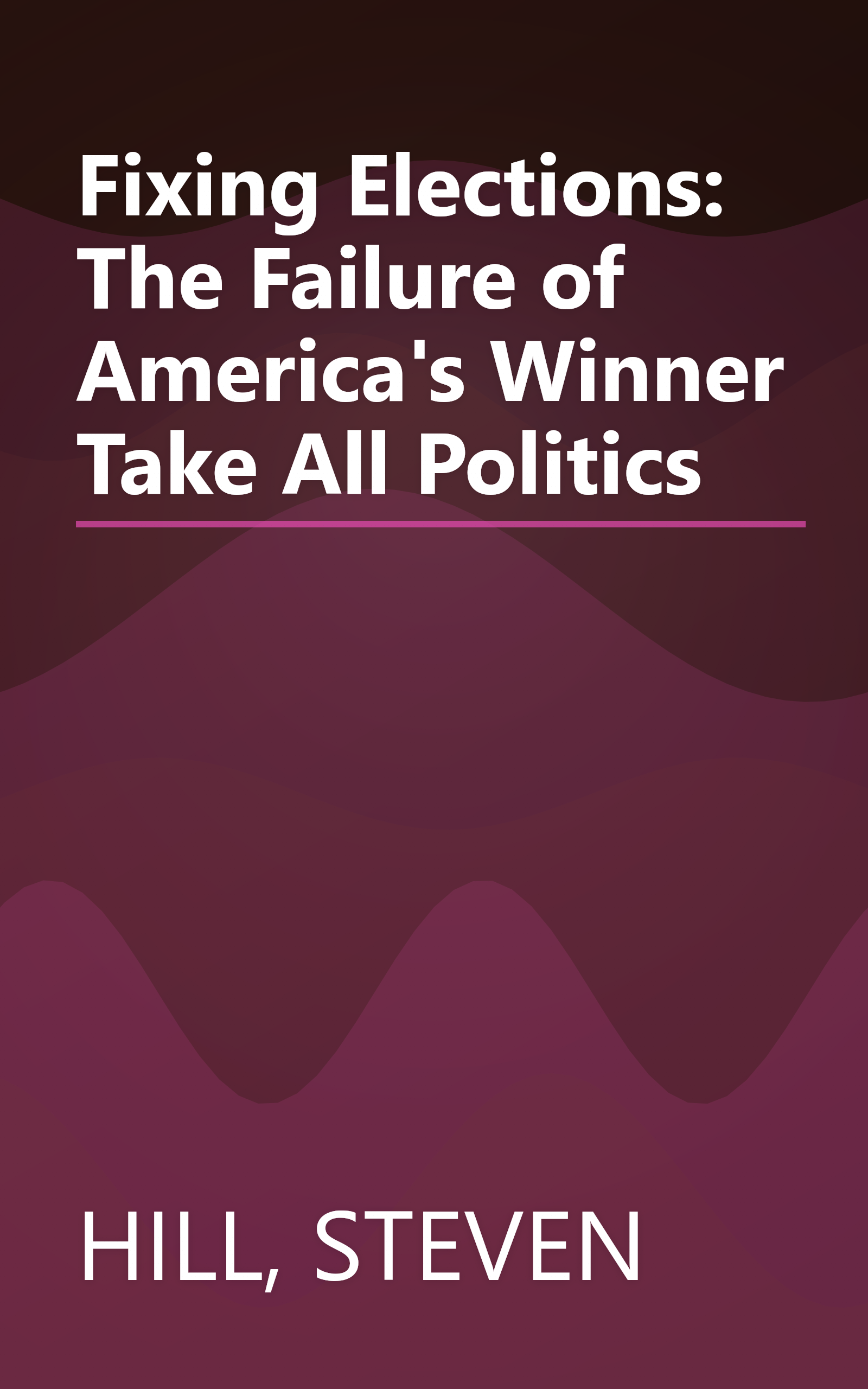 Fixing Elections: The Failure of America's Winner Take All Politics book cover