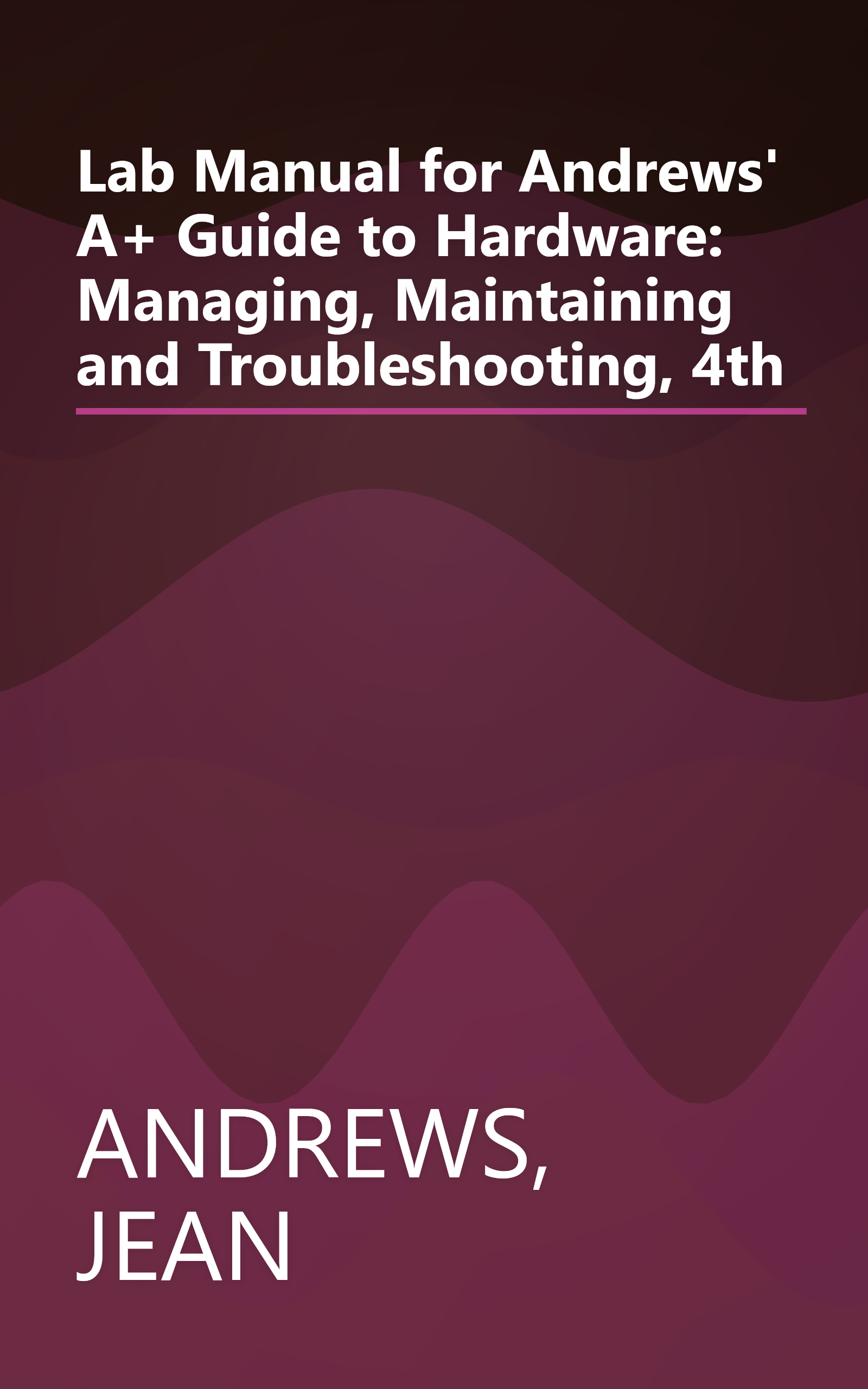 Lab Manual for Andrews' A+ Guide to Hardware: Managing, Maintaining and Troubleshooting, 4th book cover