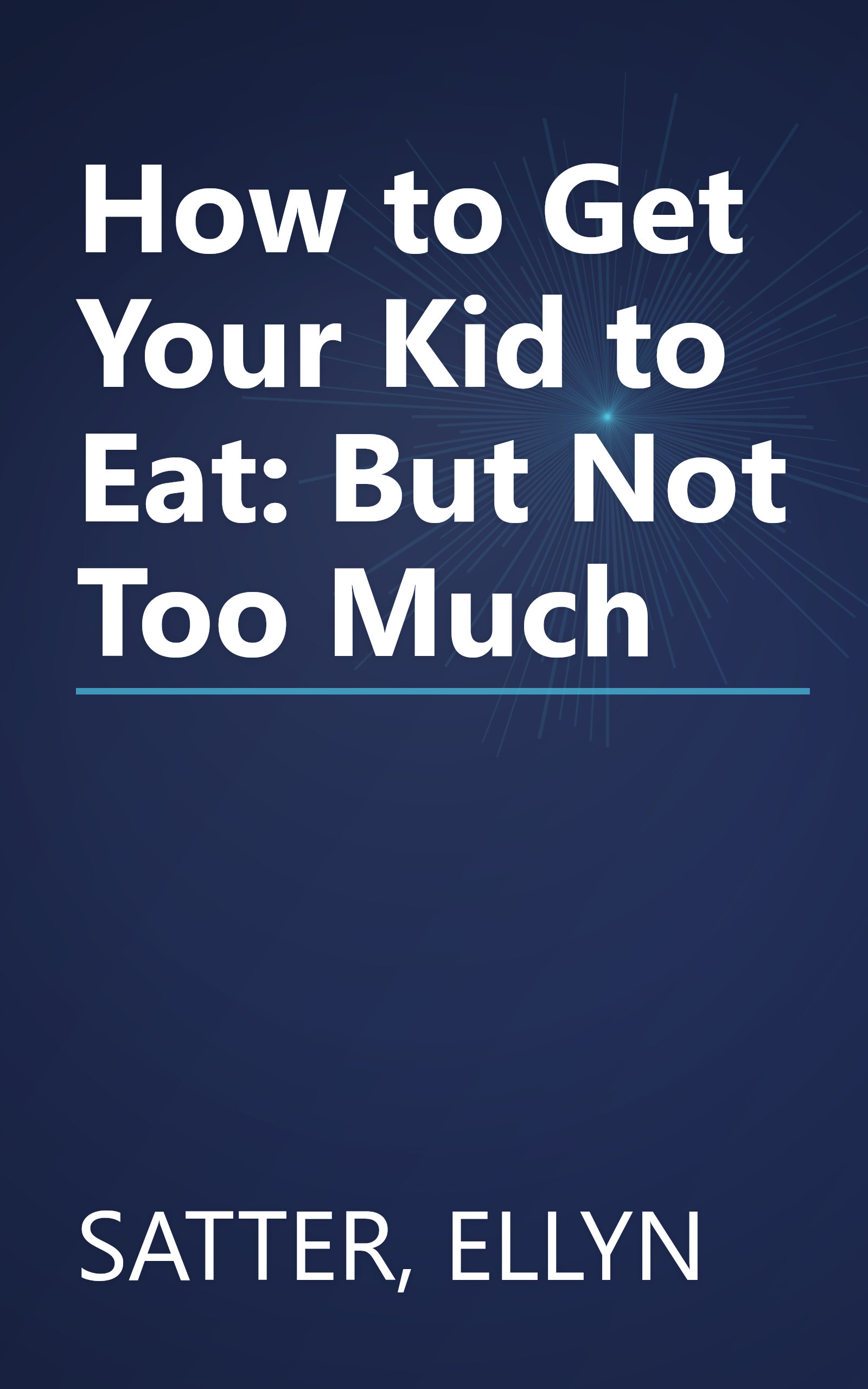 How to Get Your Kid to Eat: But Not Too Much book cover